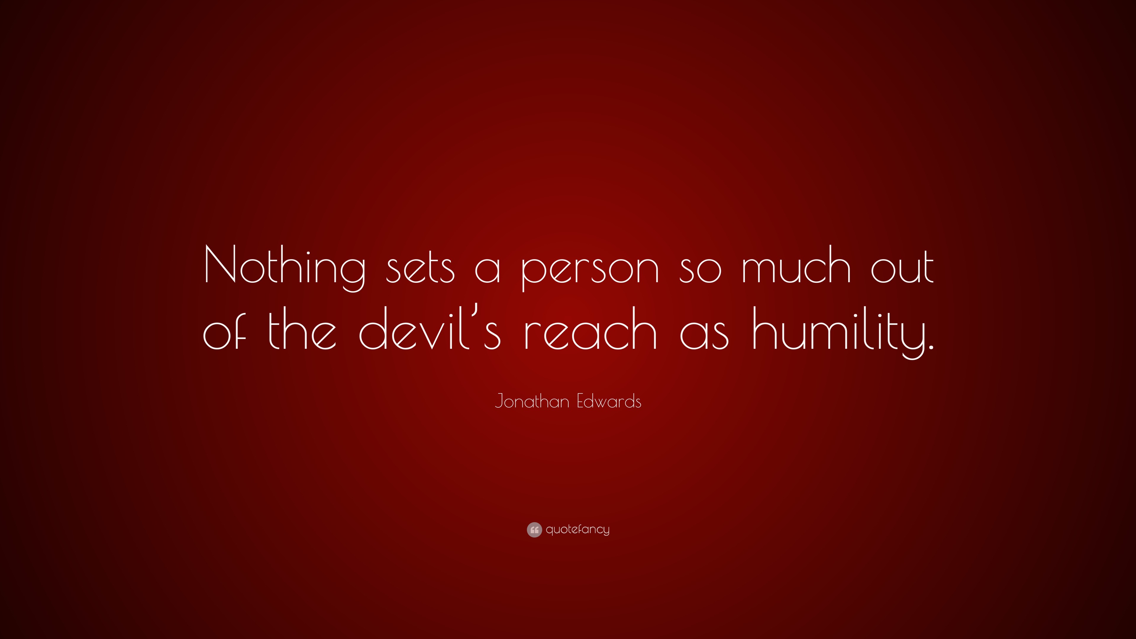 Jonathan Edwards Quote: “Nothing sets a person so much out of the devil ...