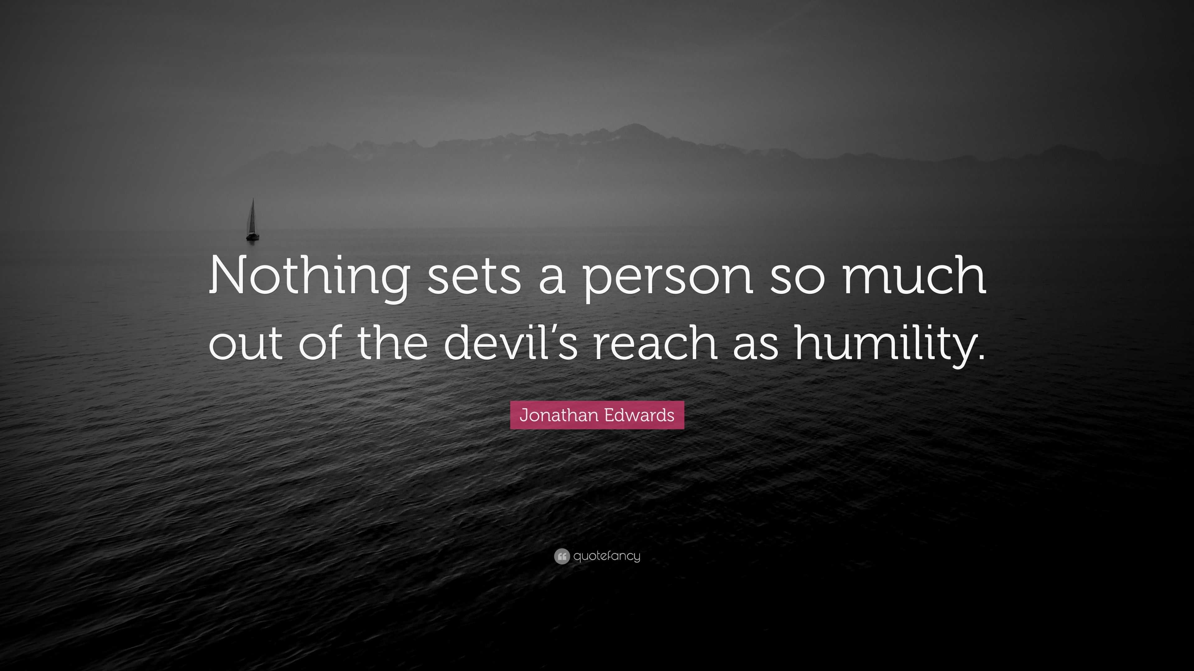Jonathan Edwards Quote: “Nothing sets a person so much out of the devil ...