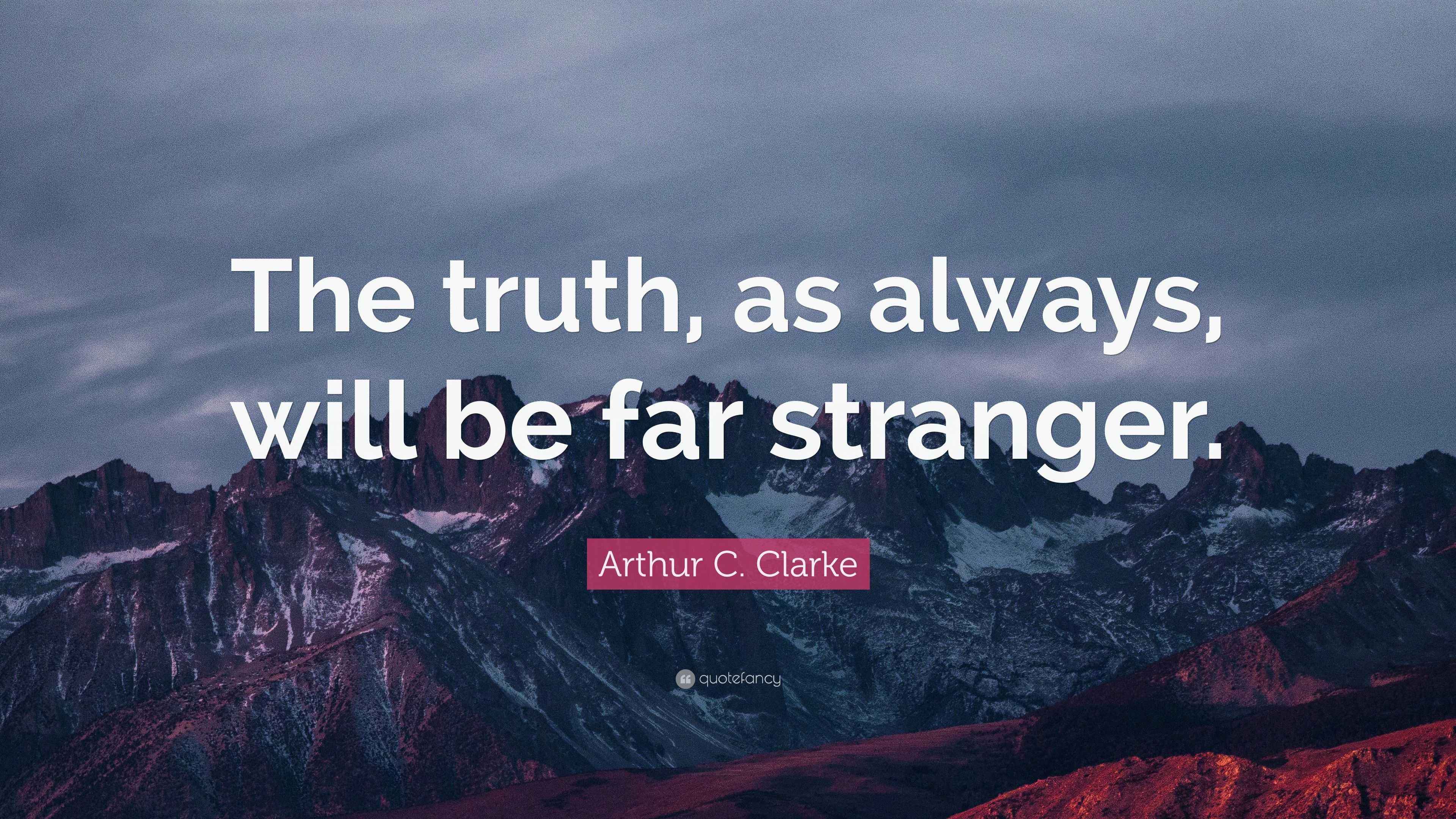 Arthur C. Clarke Quote: “The truth, as always, will be far stranger.”