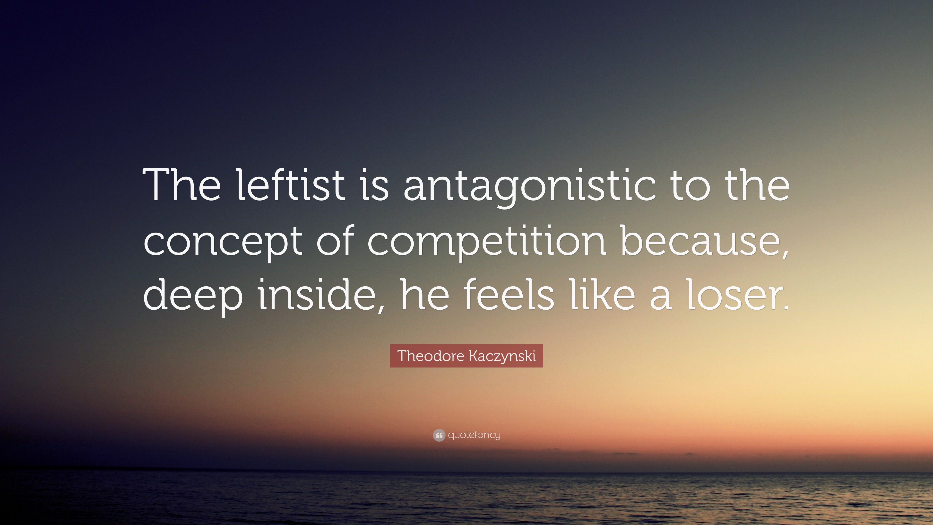 Theodore Kaczynski Quote: “The leftist is antagonistic to the concept ...
