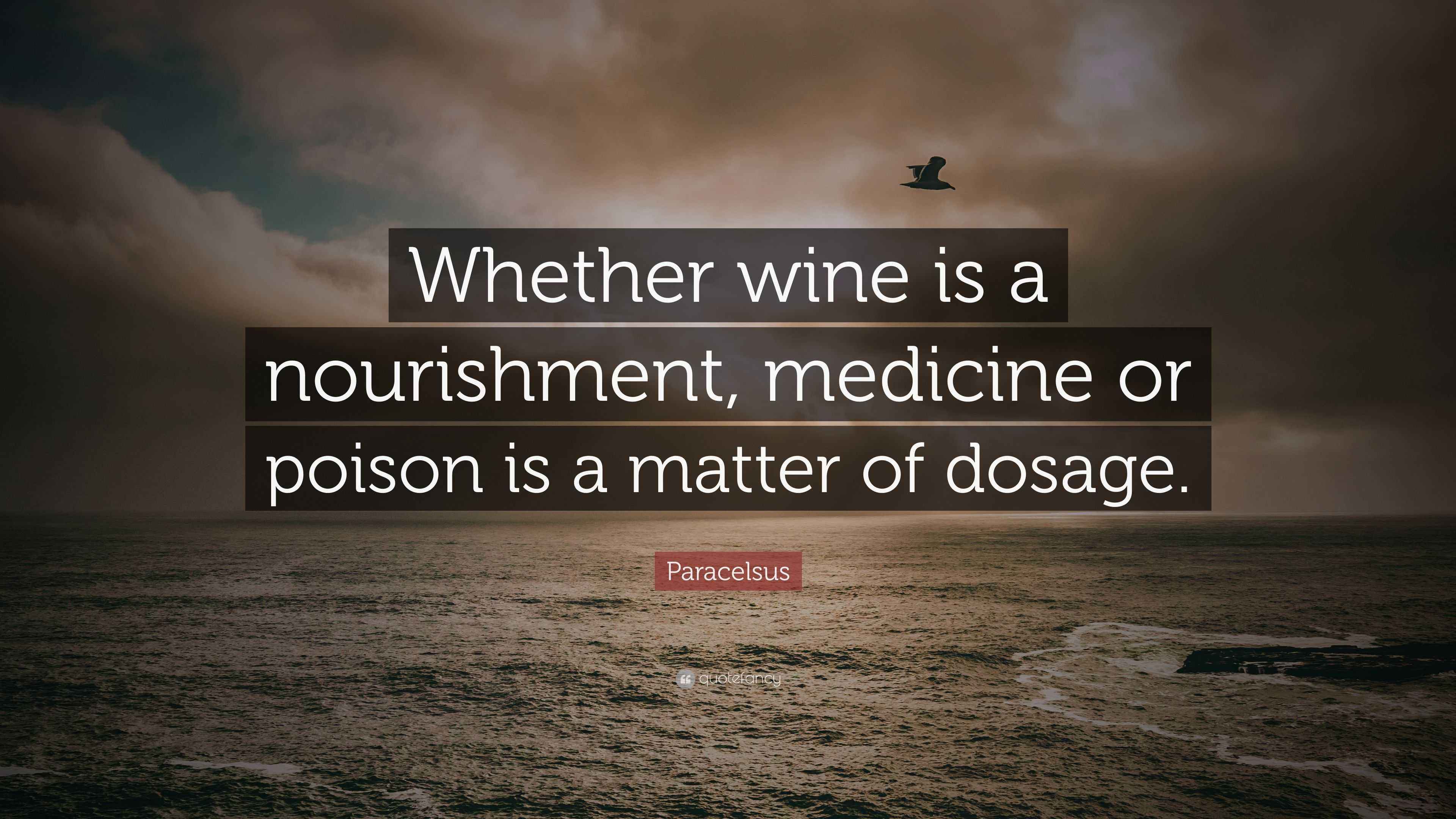 Paracelsus Quote: “Whether wine is a nourishment, medicine or poison is ...