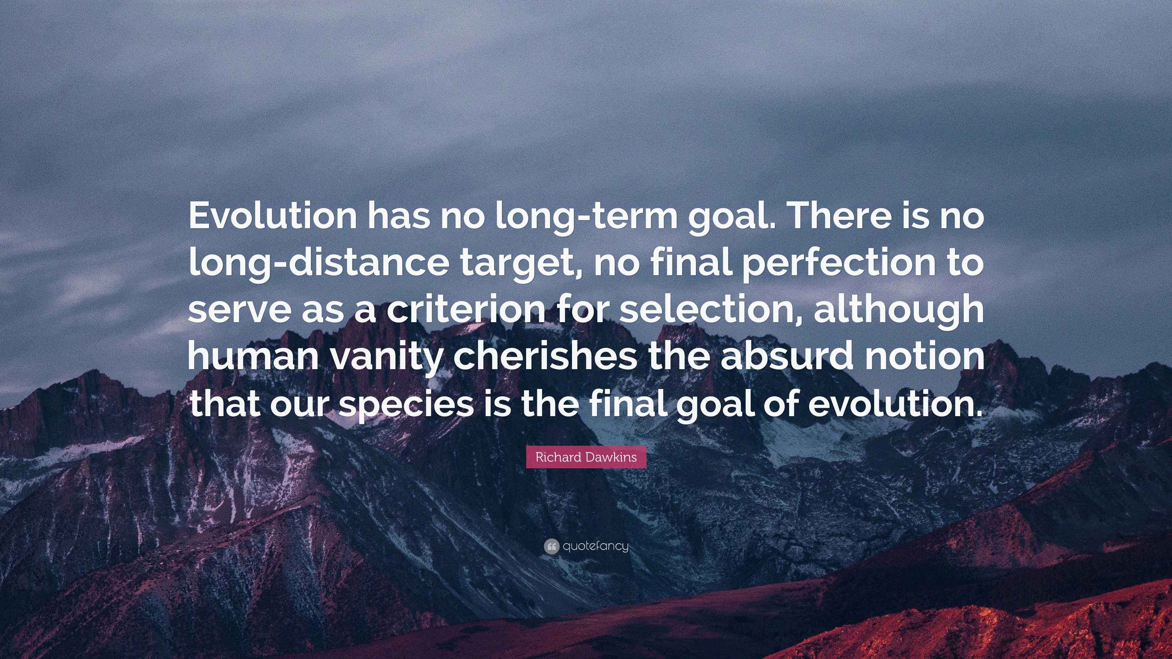 Richard Dawkins Quote: “Evolution has no long-term goal. There is no ...