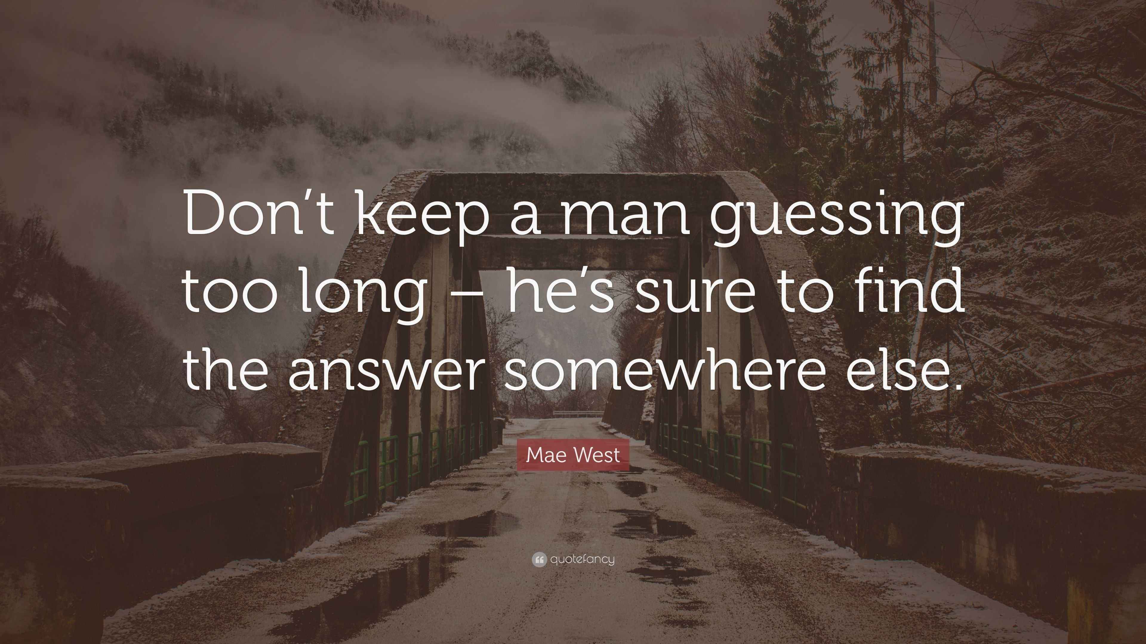 Mae West Quote: “Don’t keep a man guessing too long – he’s sure to find ...
