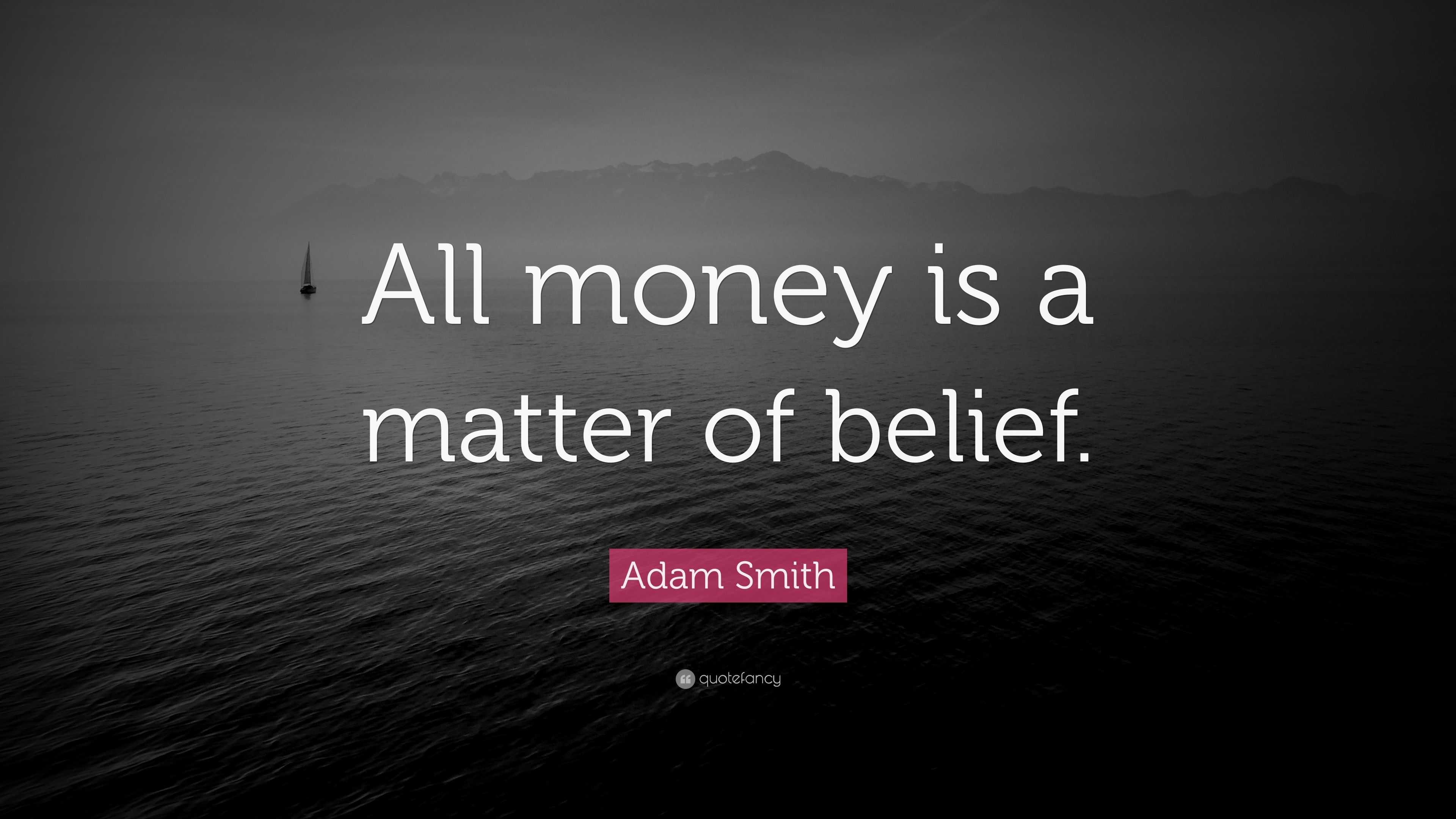Adam Smith Quote: “All money is a matter of belief.”
