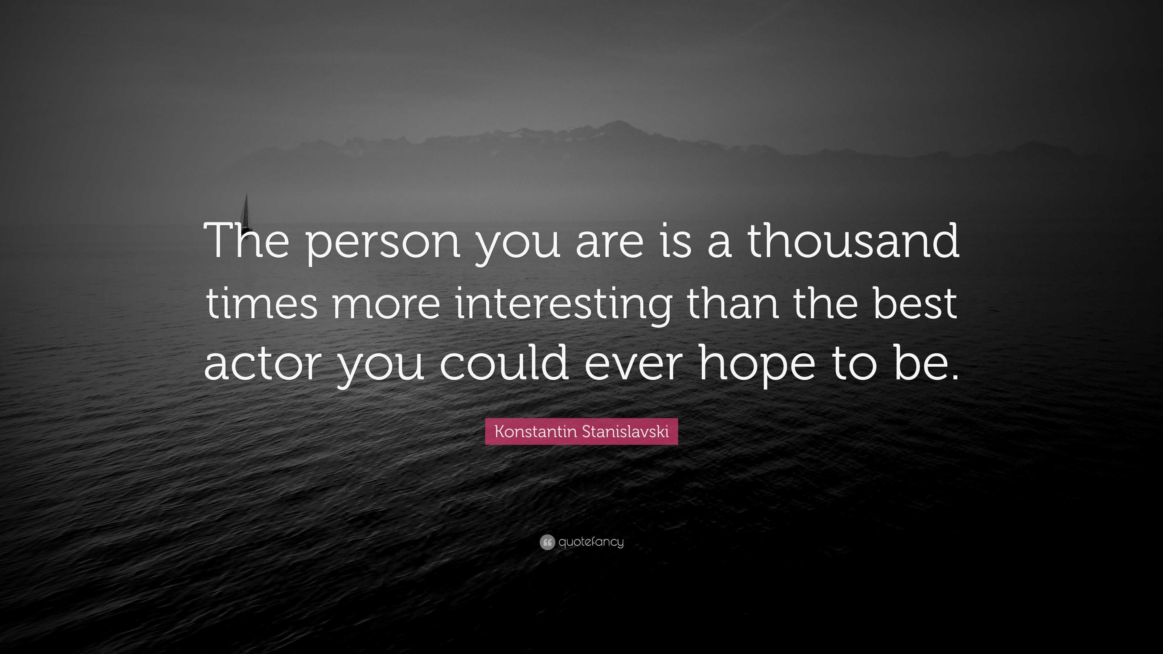 Konstantin Stanislavski Quote: “The person you are is a thousand times ...