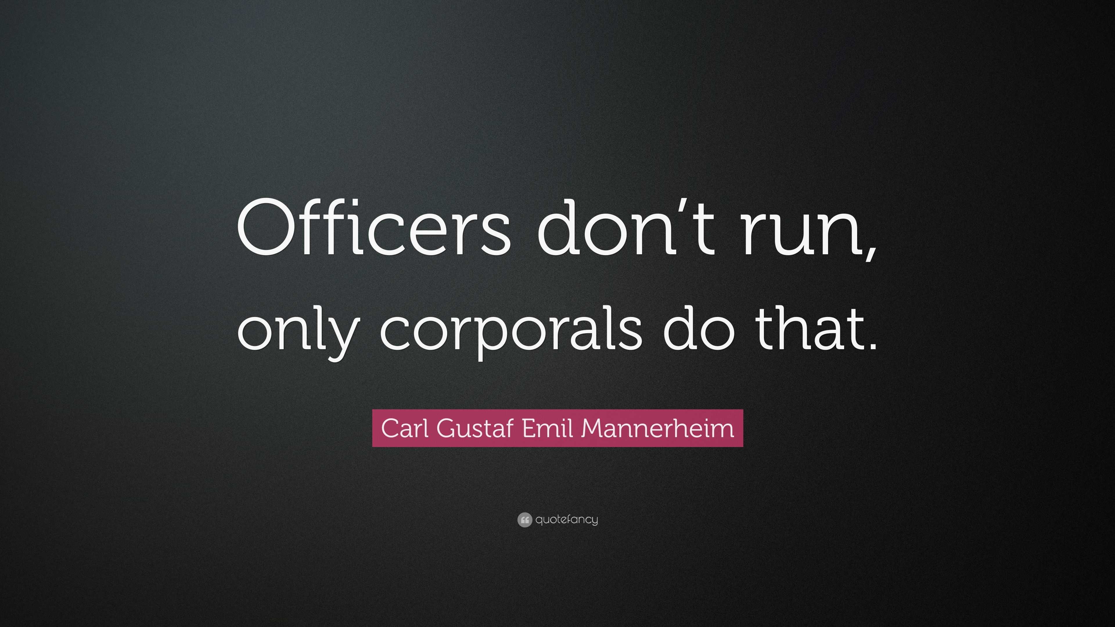 Carl Gustaf Emil Mannerheim Quote: “Officers don’t run, only corporals ...