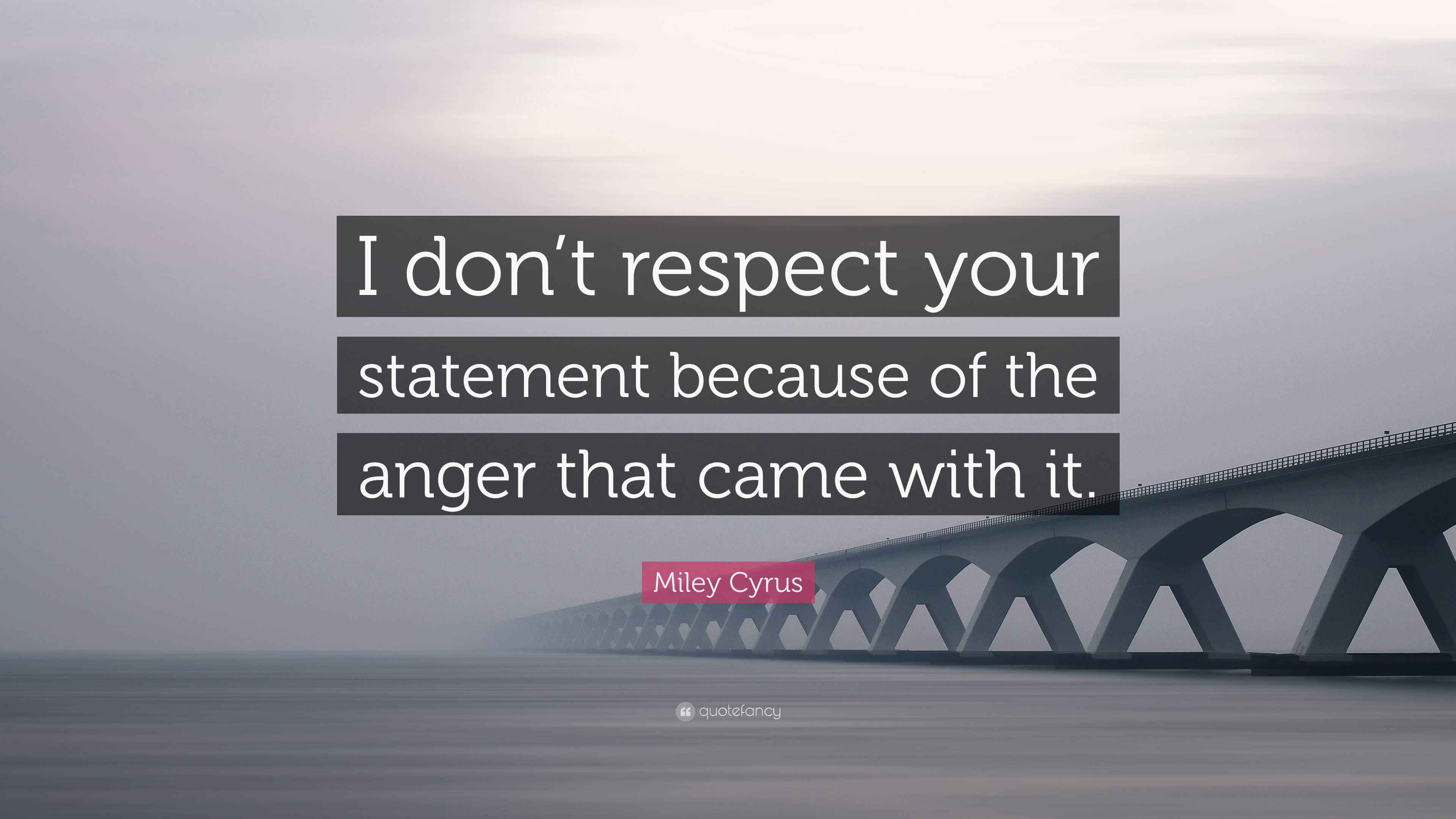 Miley Cyrus Quote: “I don’t respect your statement because of the anger ...