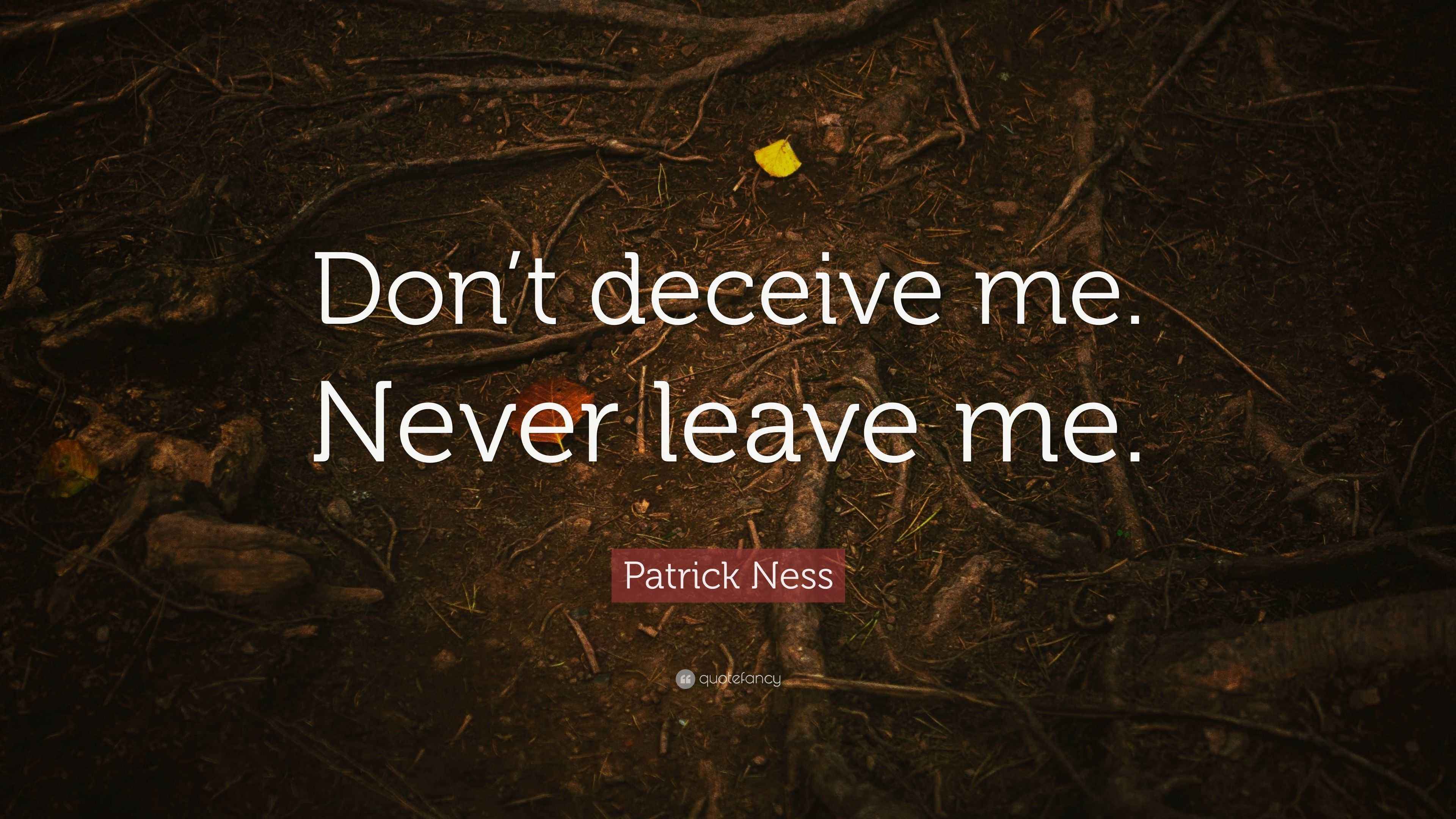 Patrick Ness Quote: “Don’t deceive me. Never leave me.”