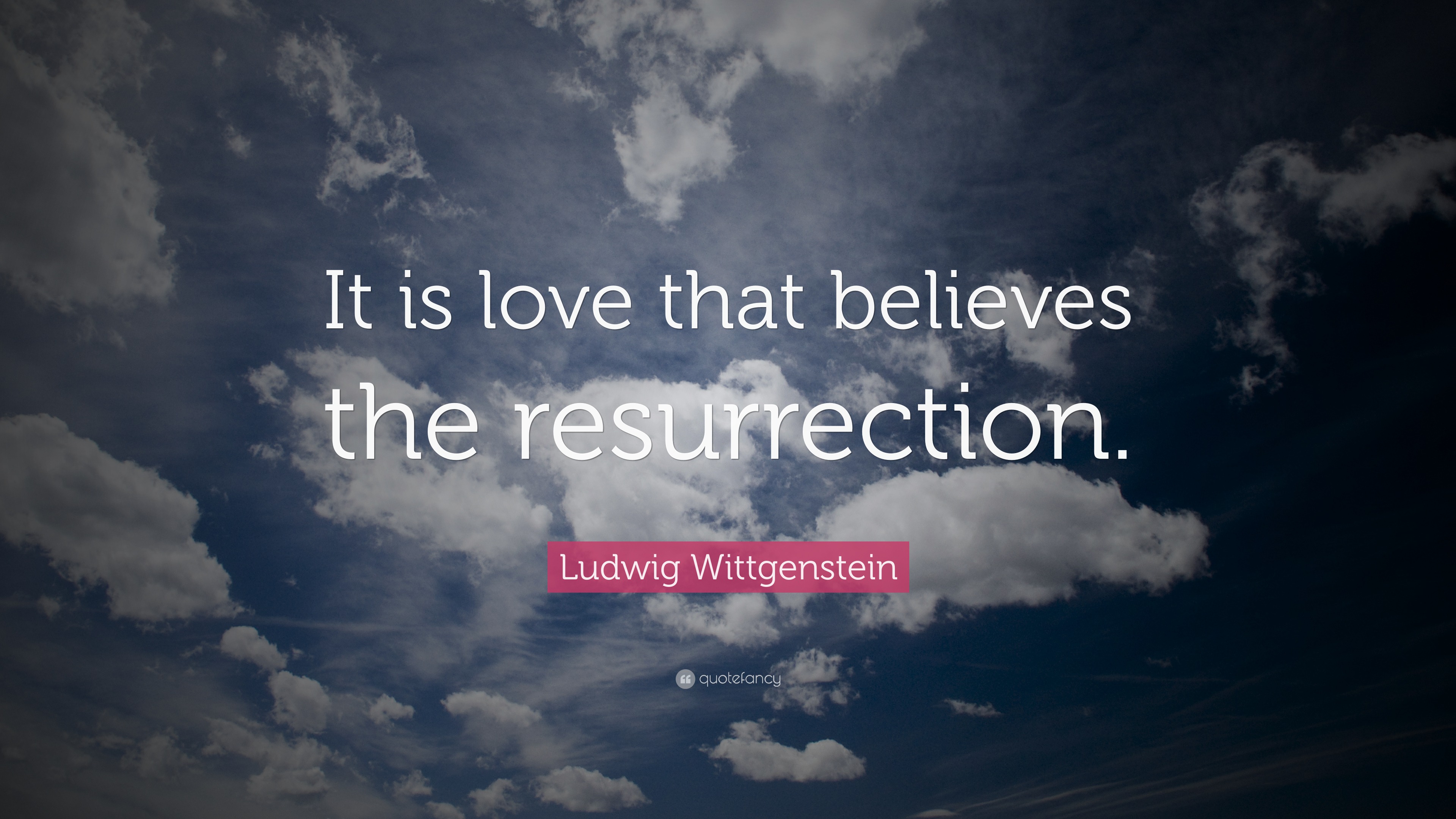 Ludwig Wittgenstein Quote: “It is love that believes the resurrection.”