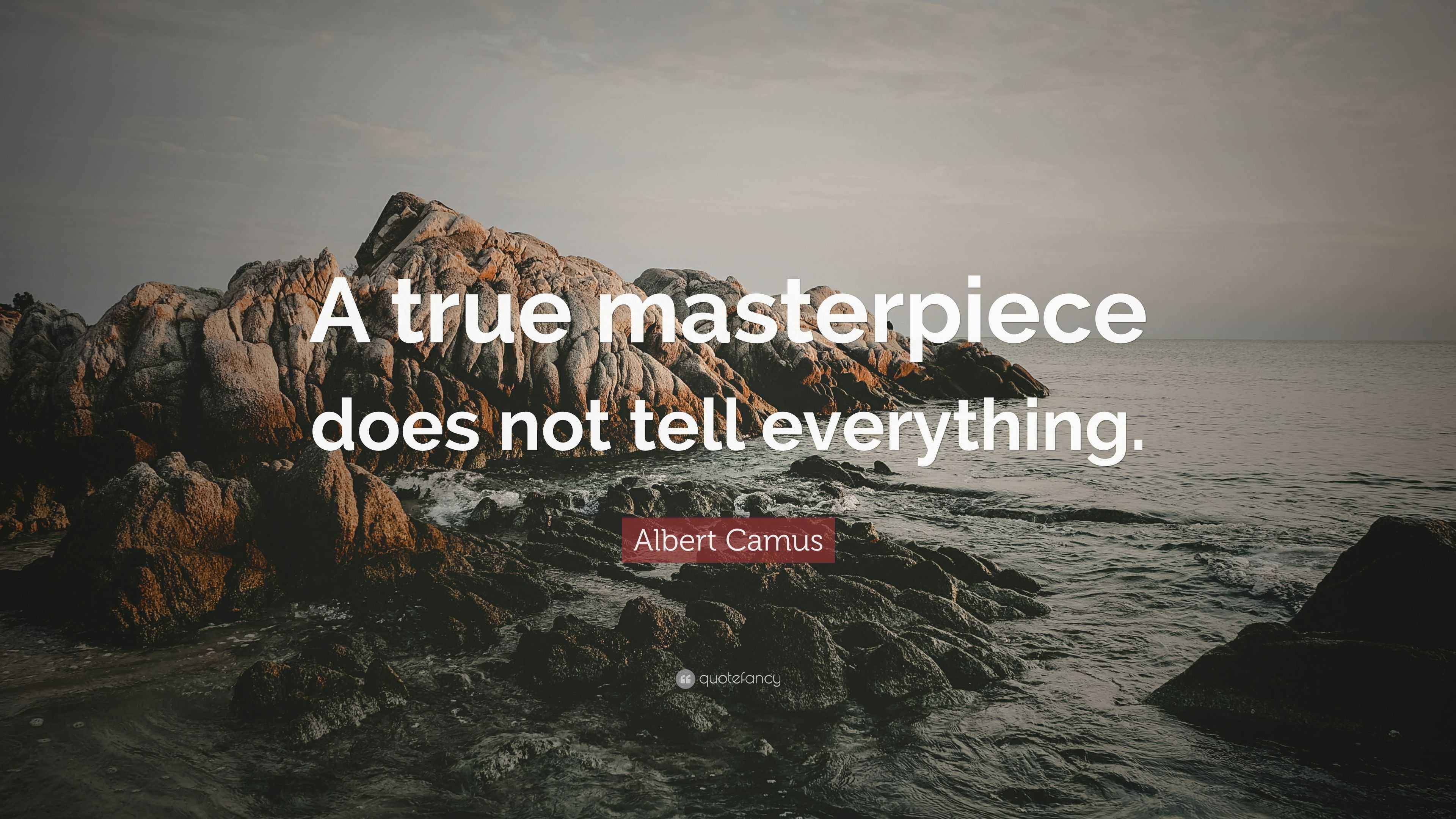 Albert Camus Quote: “A true masterpiece does not tell everything.”