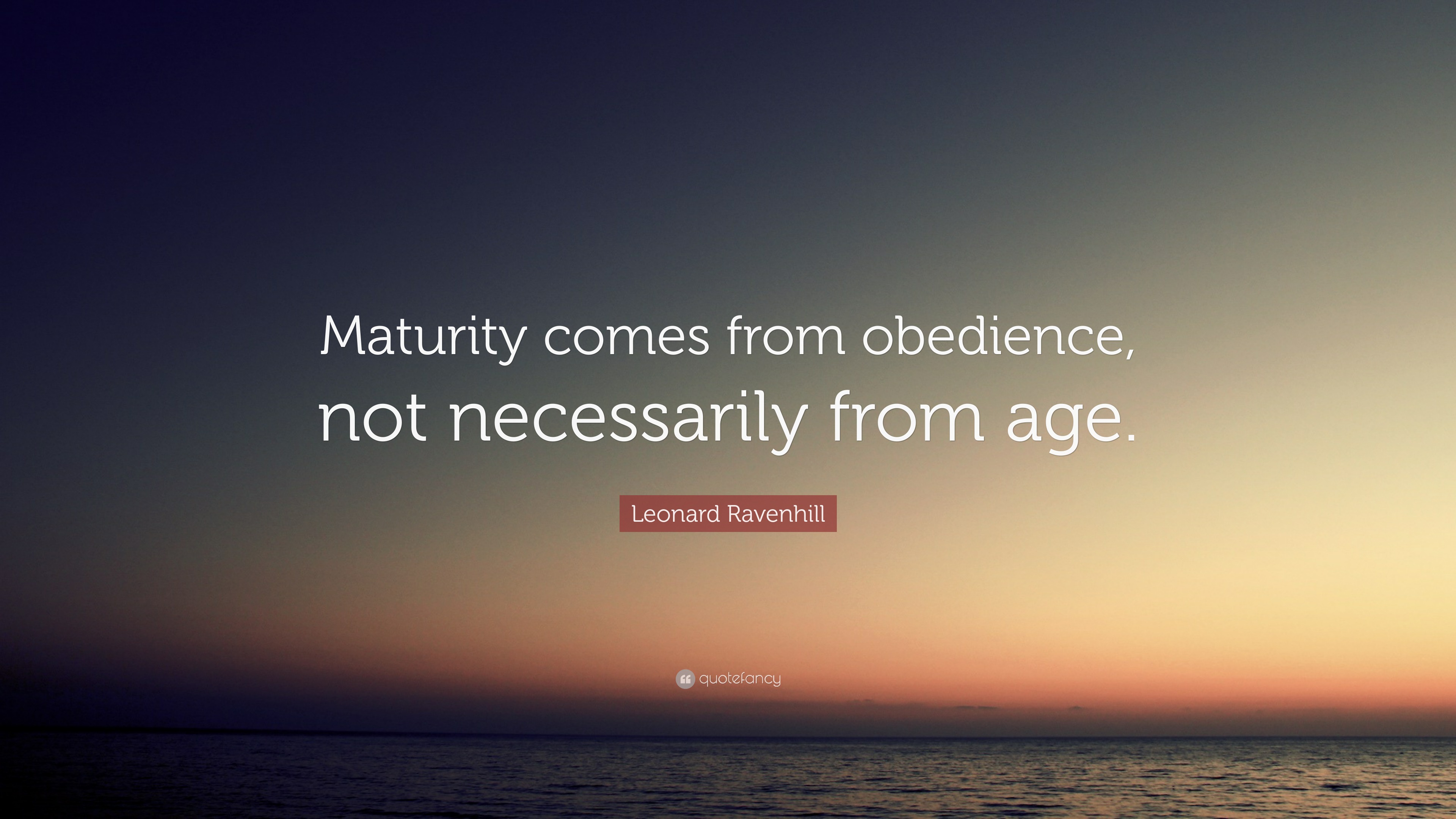 Leonard Ravenhill Quote: “Maturity comes from obedience, not ...