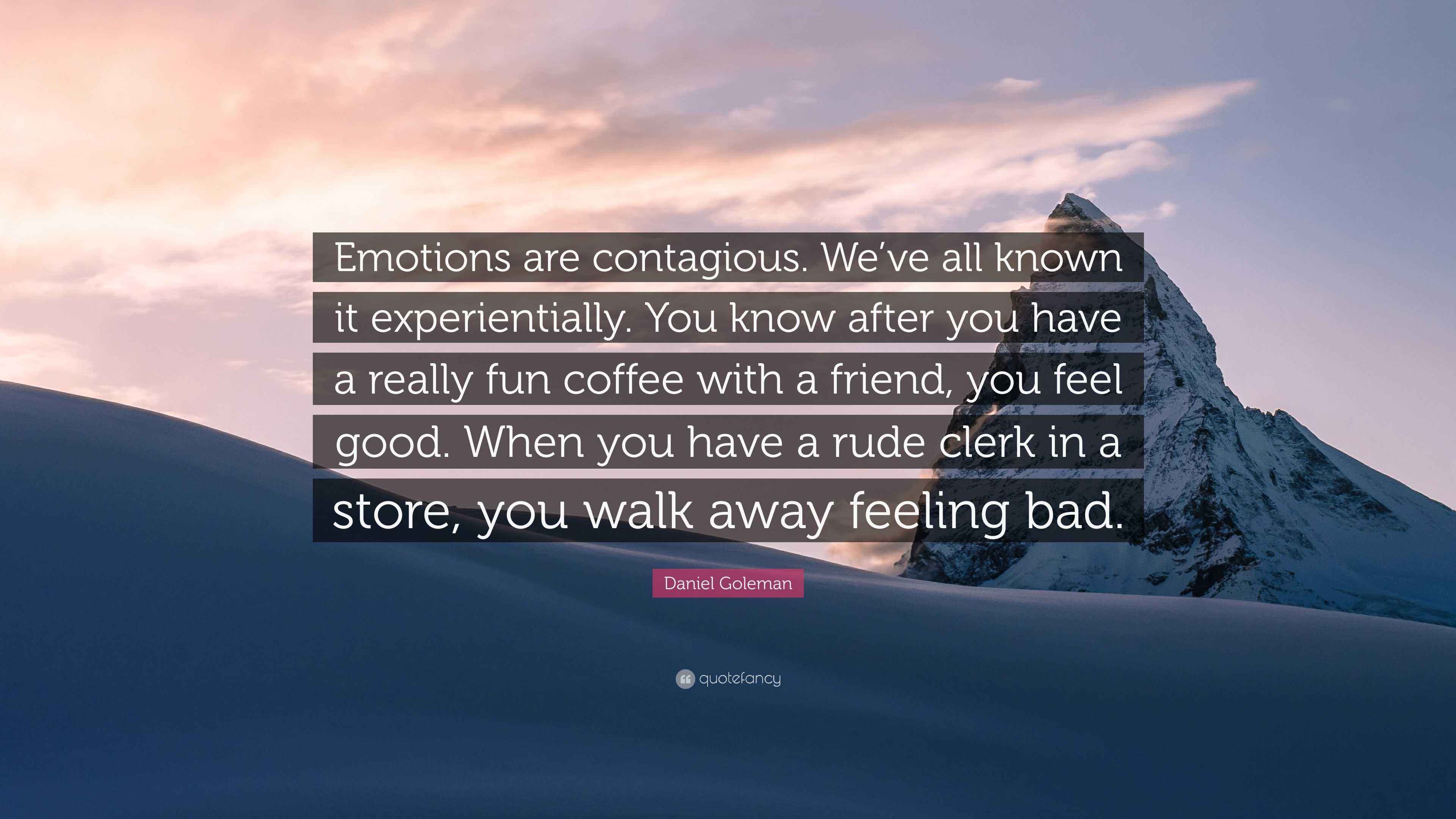 Daniel Goleman Quote: “Emotions are contagious. We’ve all known it ...