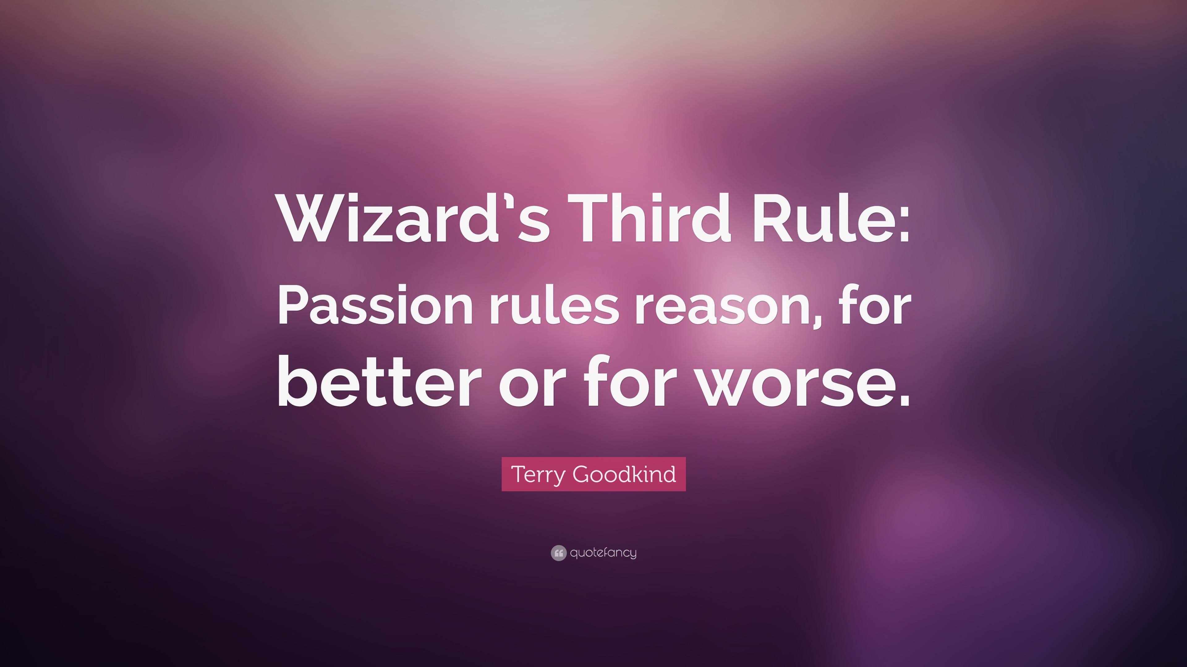 Terry Goodkind Quote: “Wizard’s Third Rule: Passion rules reason, for ...