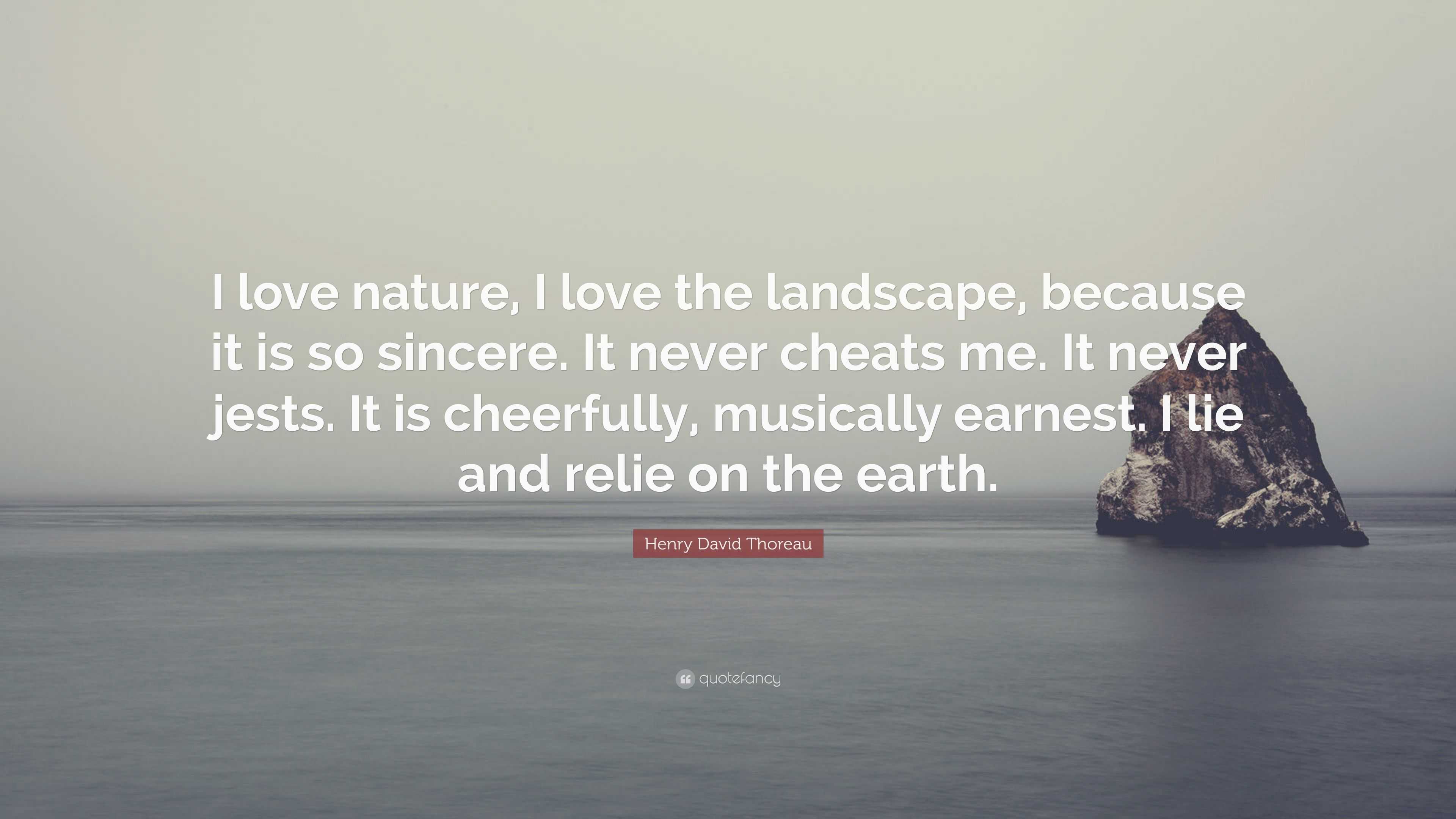 Henry David Thoreau Quote: “I love nature, I love the landscape ...