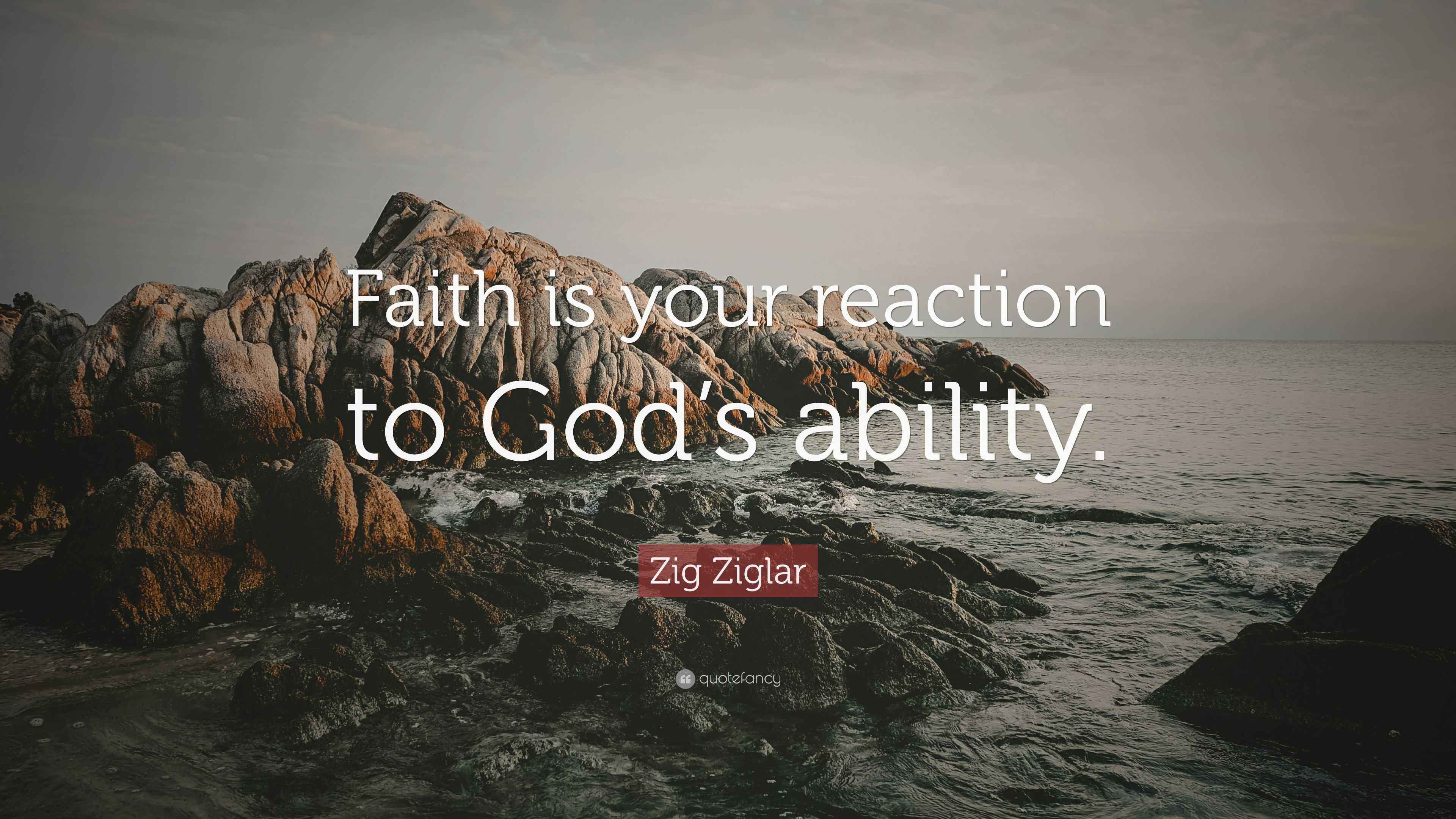 Zig Ziglar Quote: “Faith is your reaction to God’s ability.”