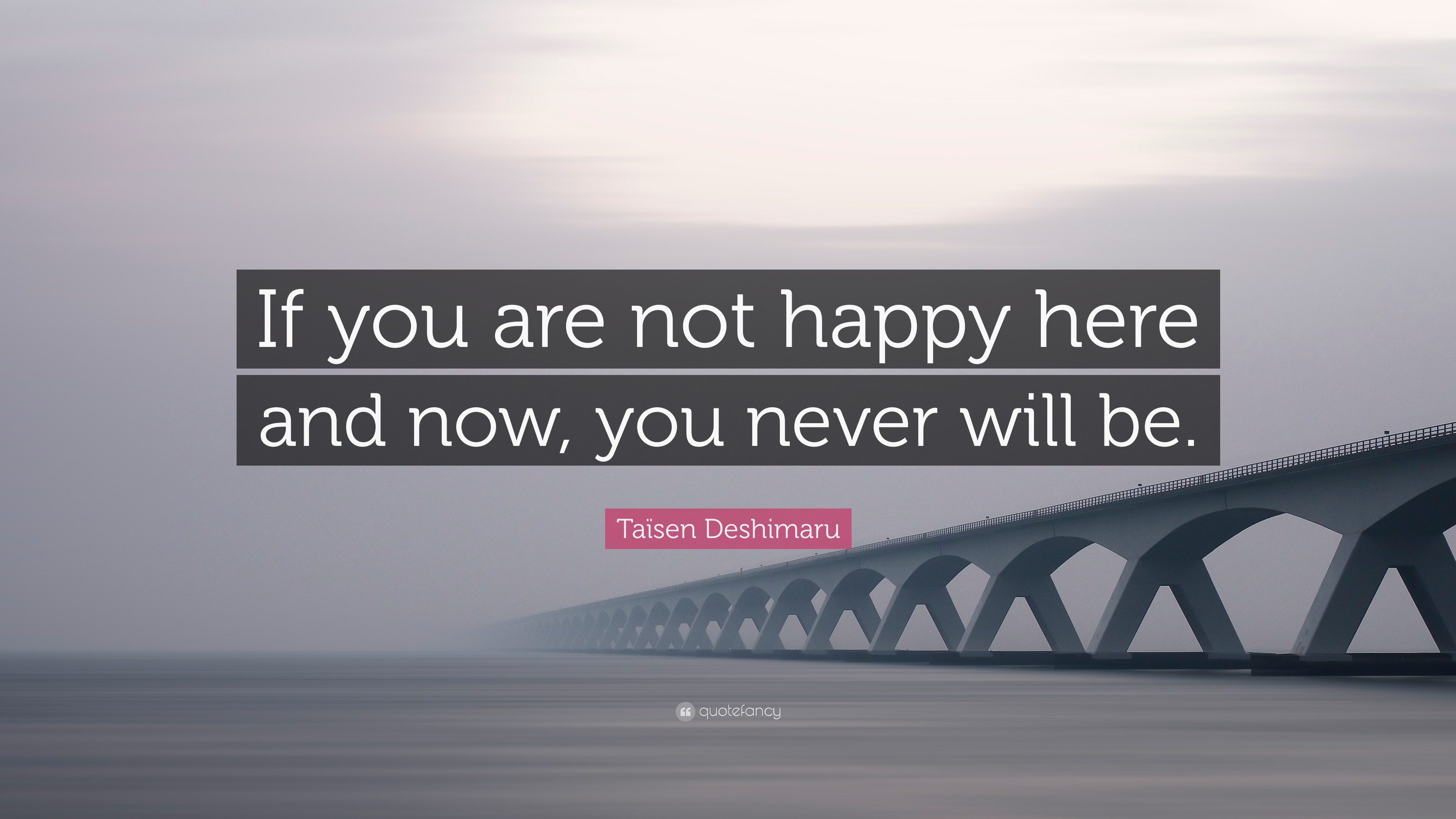 Taïsen Deshimaru Quote: “If you are not happy here and now, you never ...