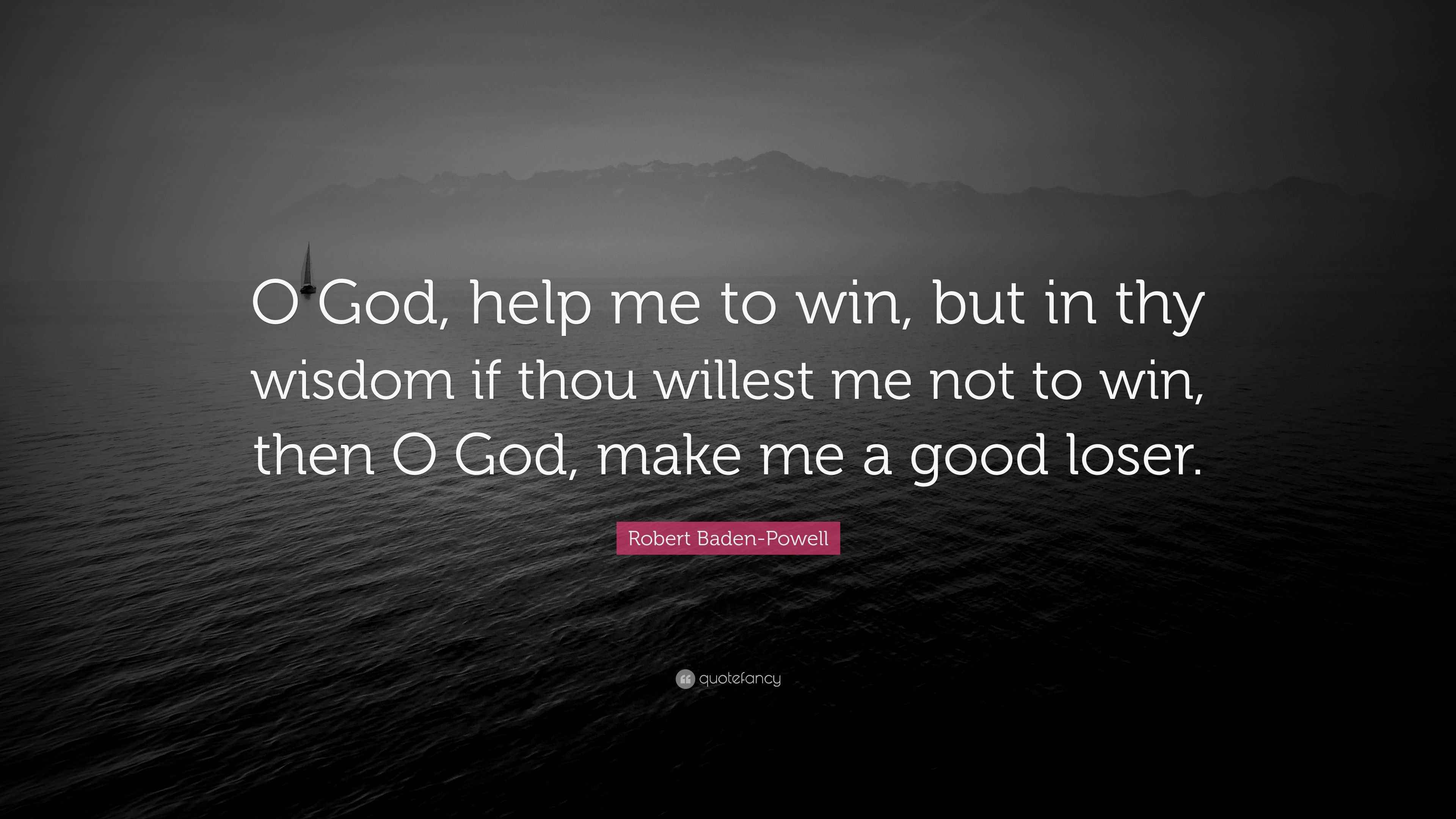 Robert Baden-Powell Quote: “O God, help me to win, but in thy wisdom if ...