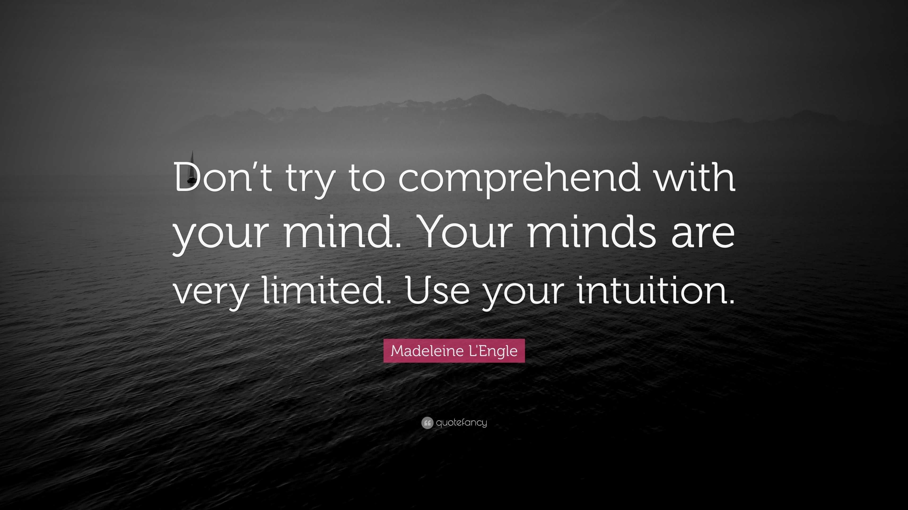 Madeleine L'Engle Quote: “Don’t try to comprehend with your mind. Your ...