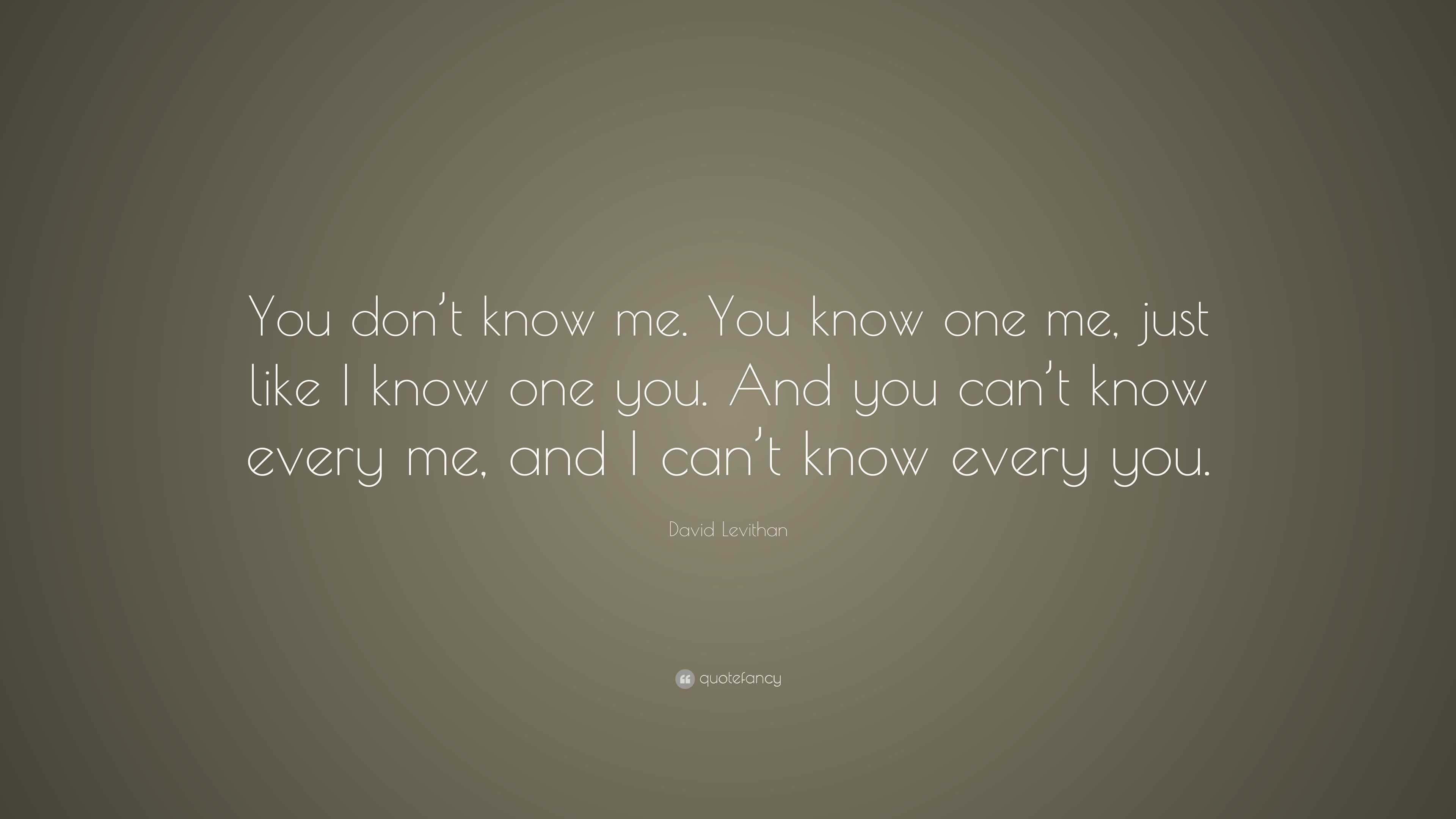 David Levithan Quote: “You don’t know me. You know one me, just like I ...