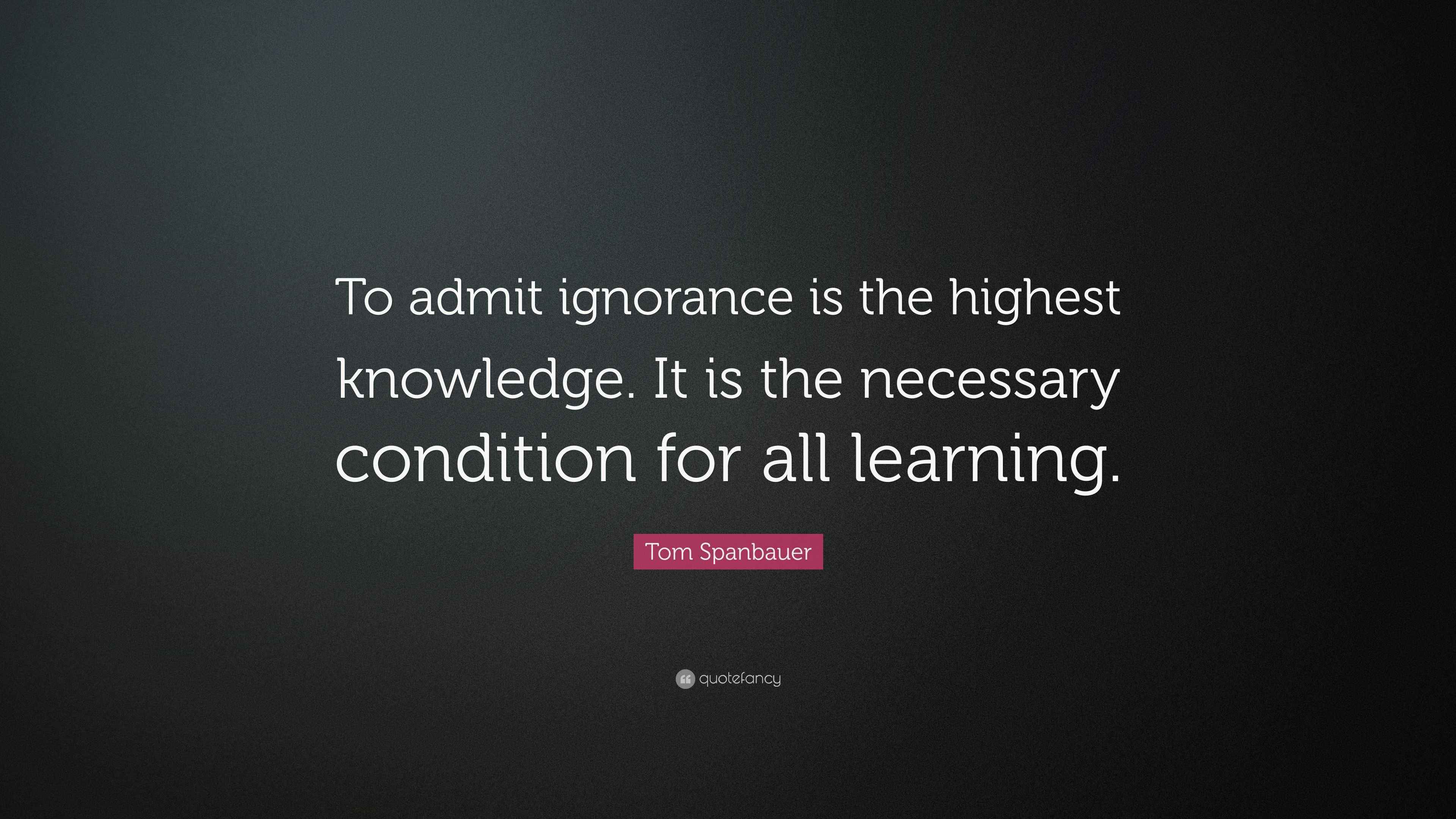 Tom Spanbauer Quote: “To admit ignorance is the highest knowledge. It ...