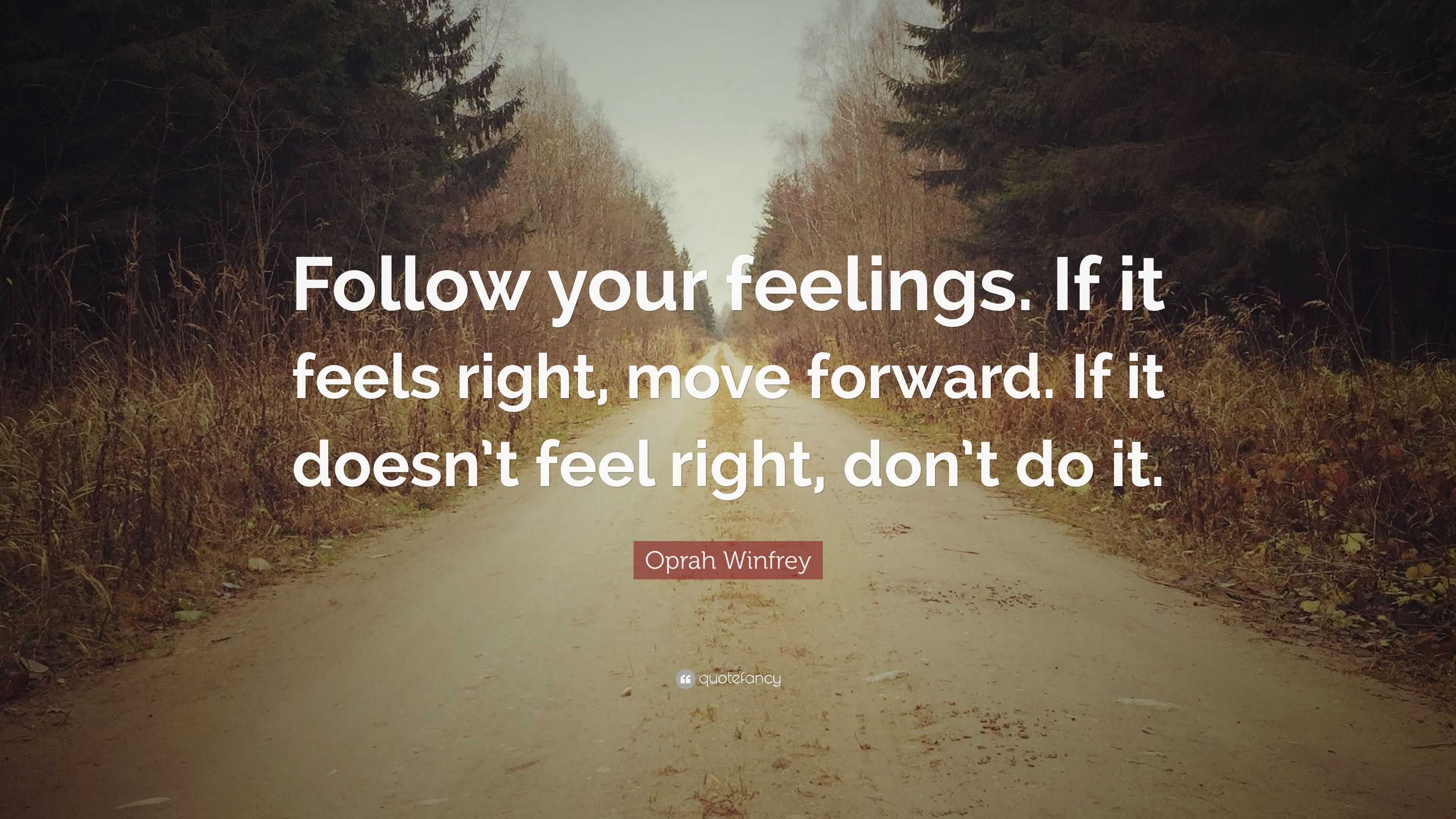 Oprah Winfrey Quote: “Follow your feelings. If it feels right, move ...