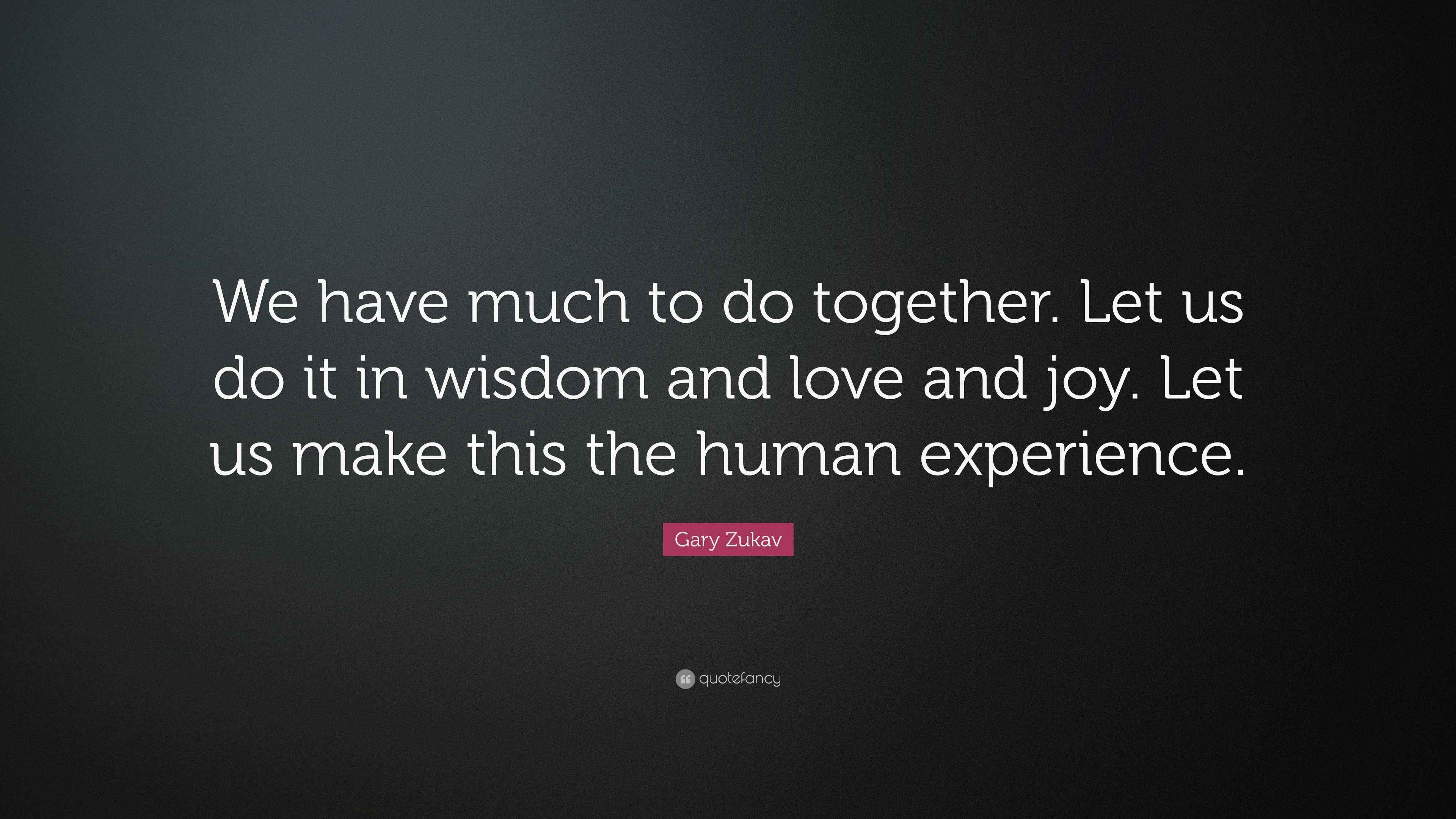 Gary Zukav Quote: “We have much to do together. Let us do it in wisdom ...