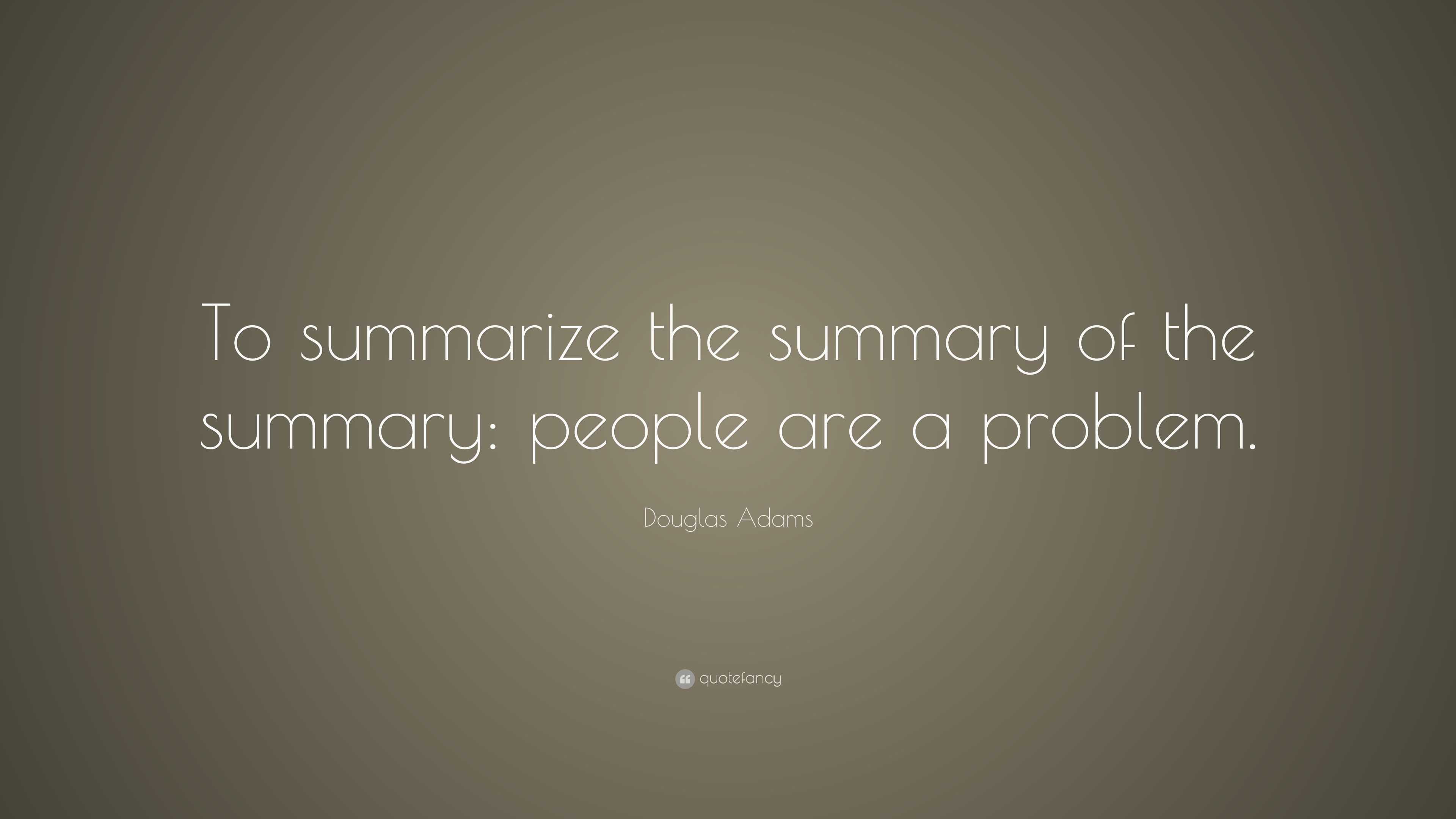 Douglas Adams Quote: “To summarize the summary of the summary: people ...