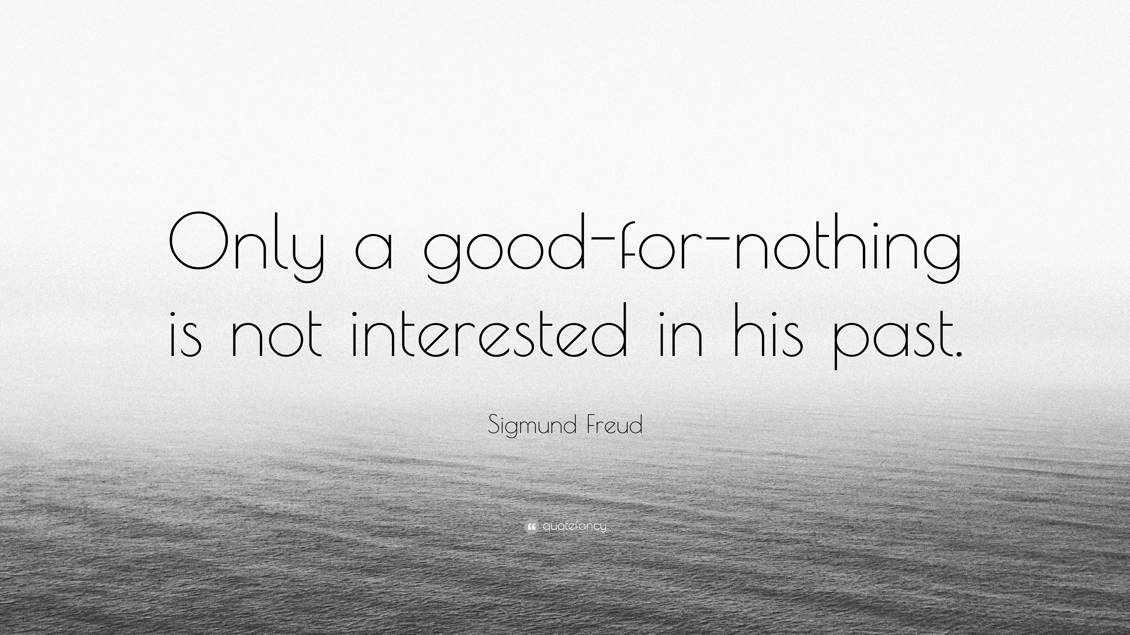 Sigmund Freud Quote: “Only a good-for-nothing is not interested in his ...
