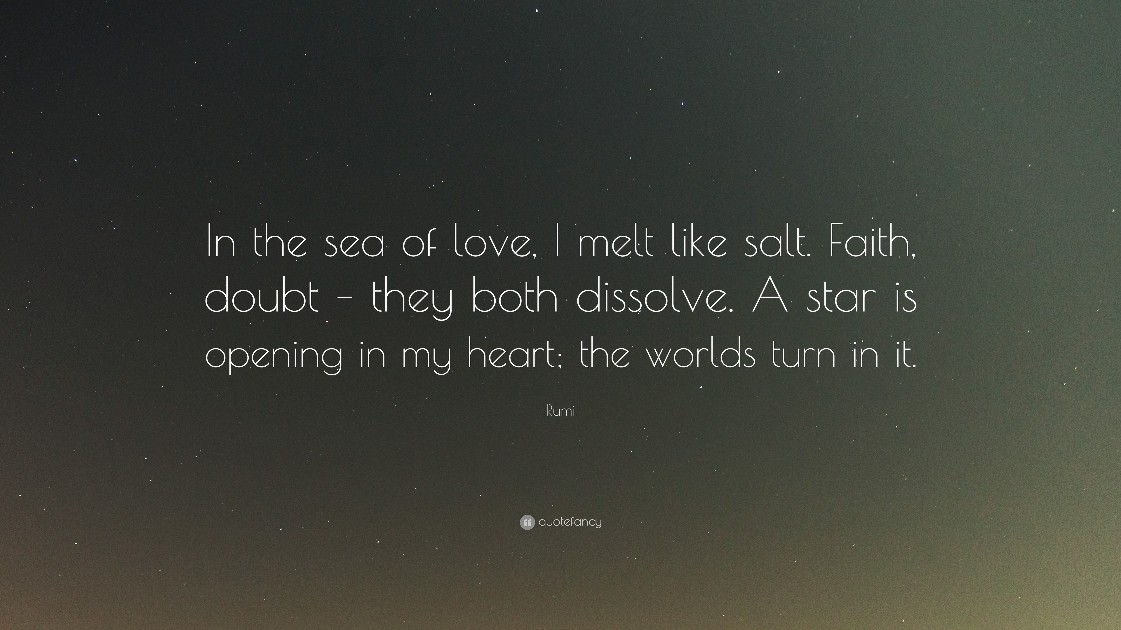 Rumi Quote: “In the sea of love, I melt like salt. Faith, doubt – they ...