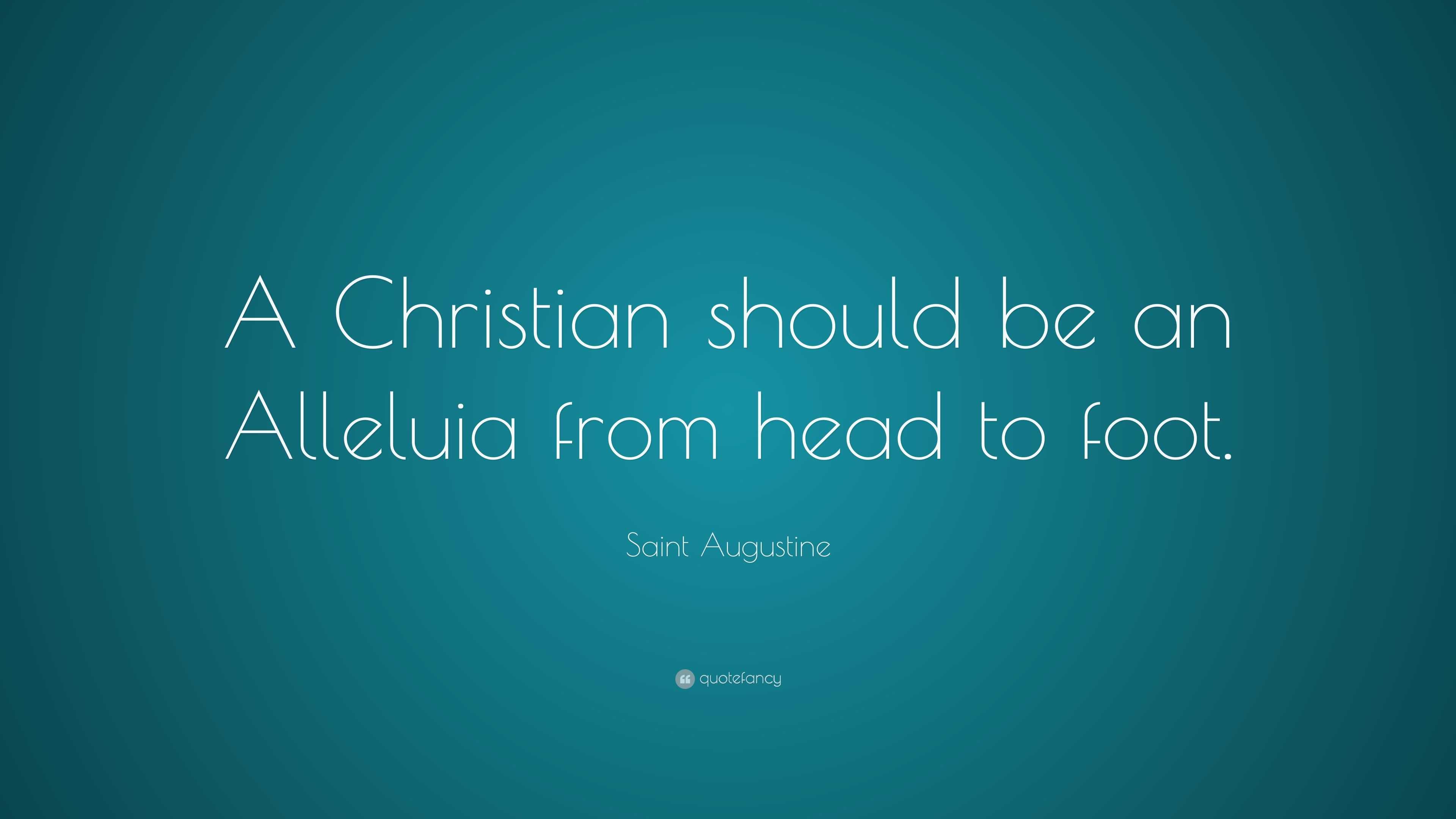 Saint Augustine Quote: “A Christian should be an Alleluia from head to ...