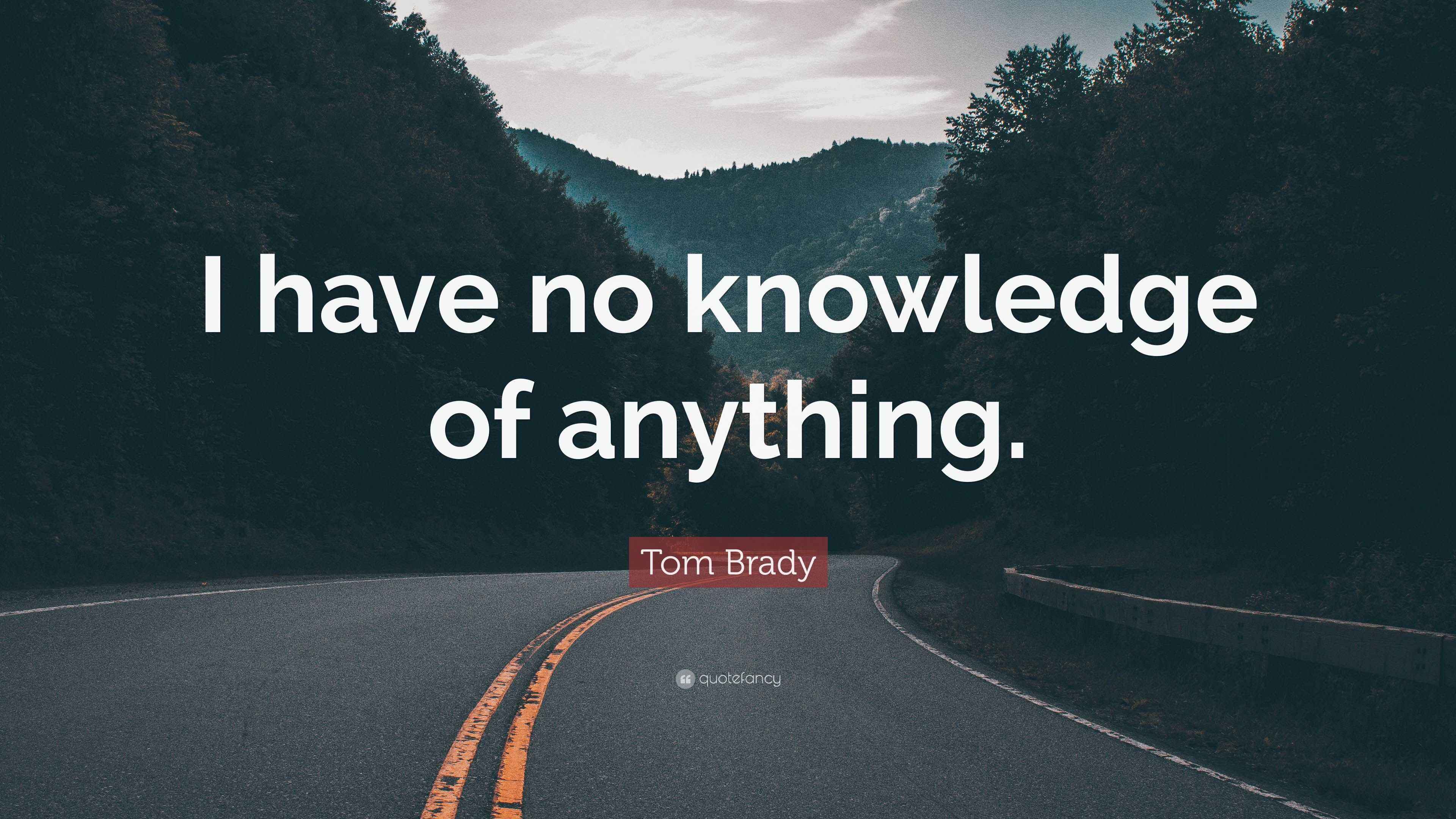 Tom Brady Quote: “I have no knowledge of anything.”