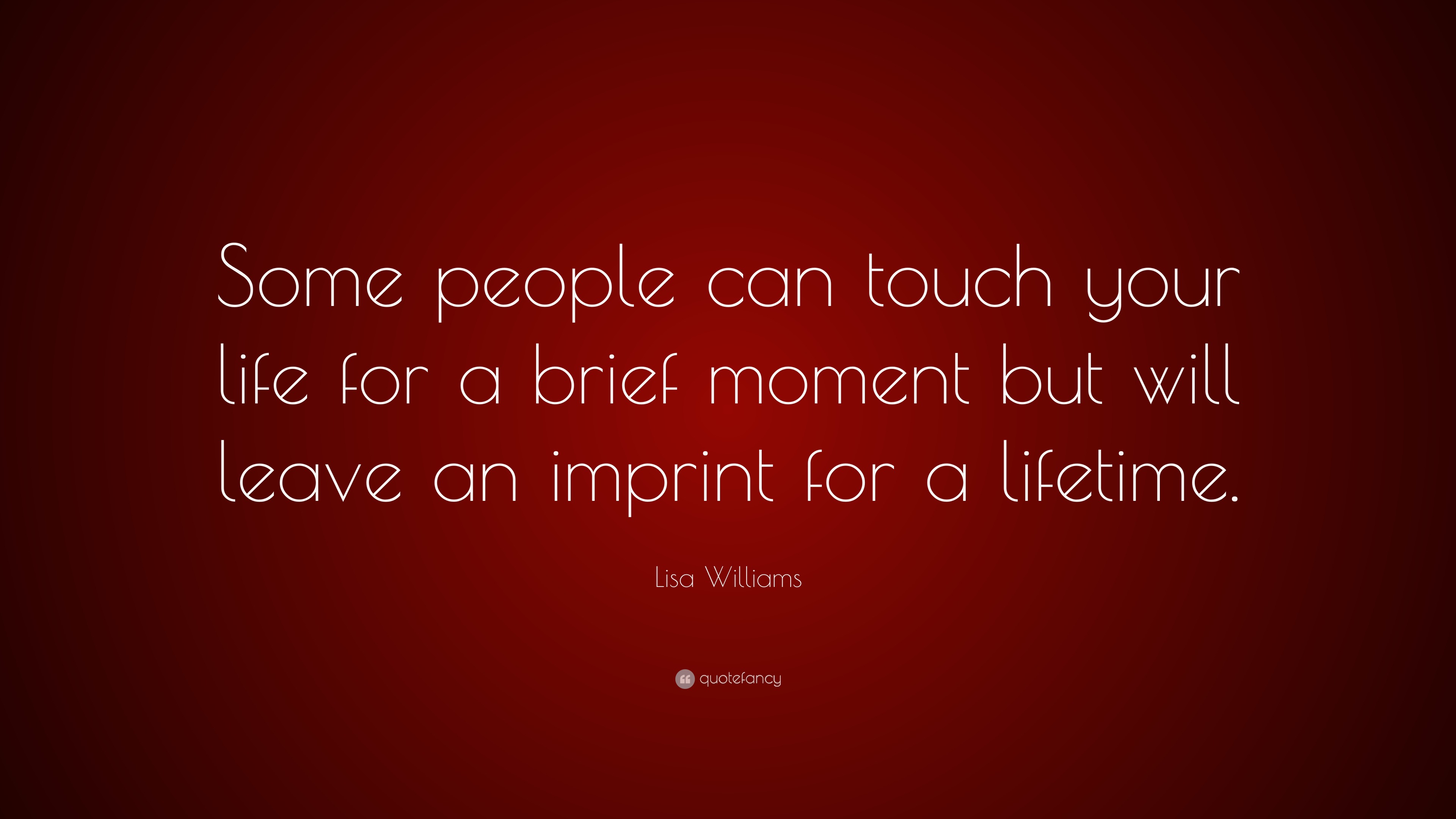 Lisa Williams Quote: “Some people can touch your life for a brief ...