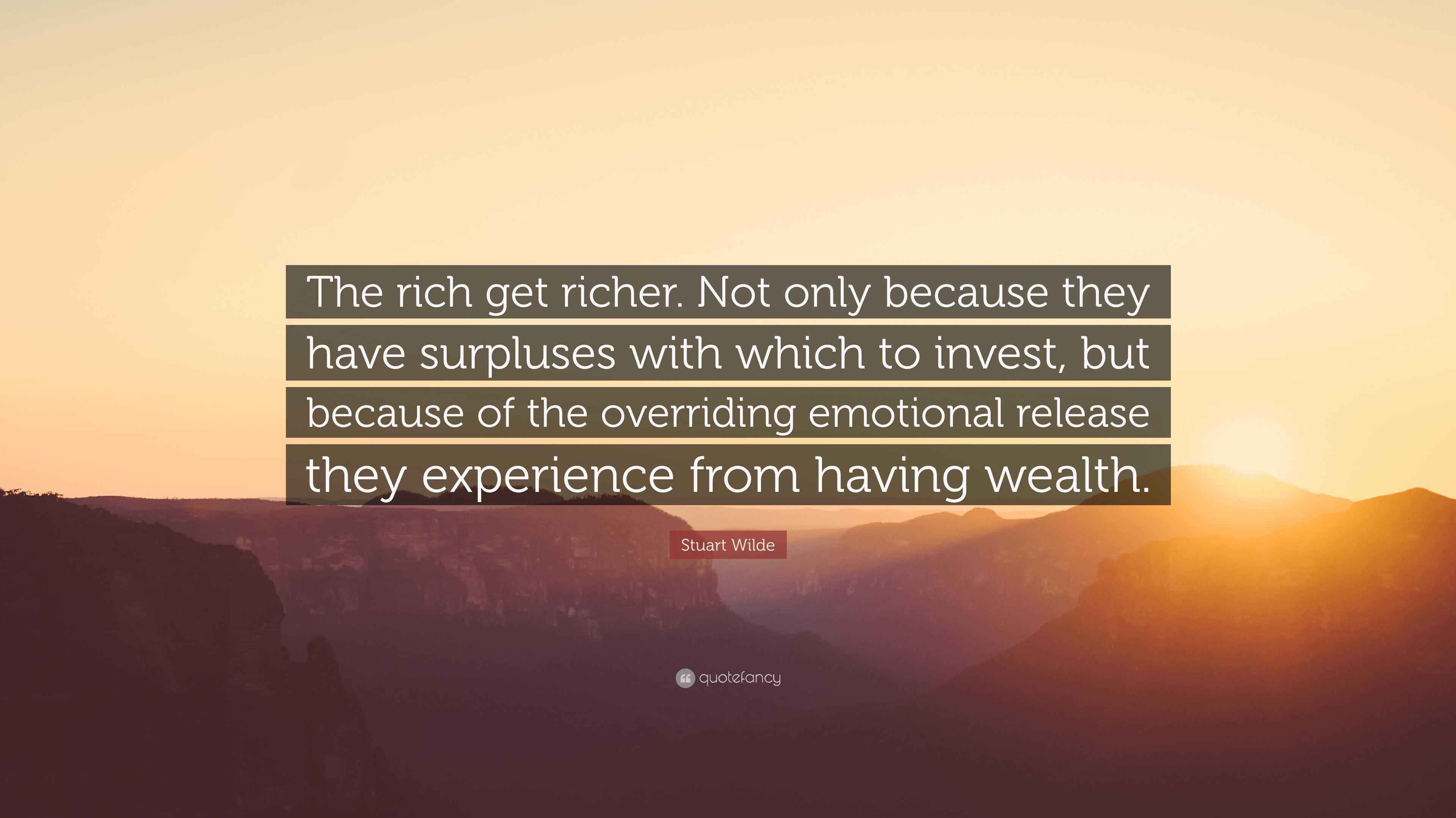 Stuart Wilde Quote: “The rich get richer. Not only because they have ...
