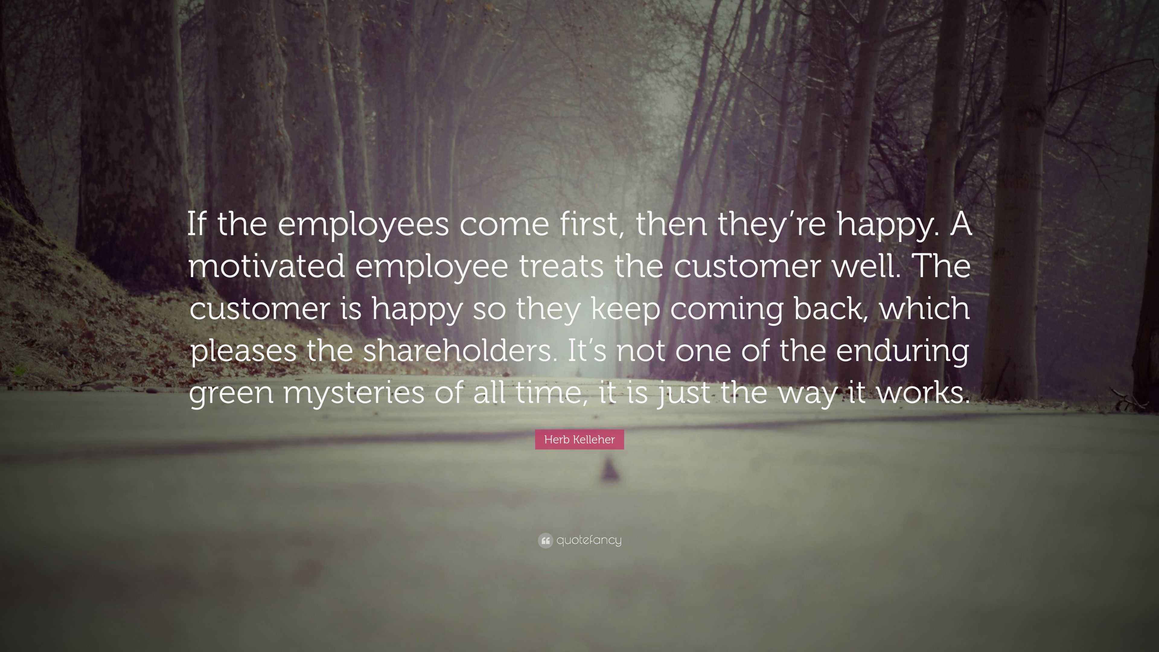 Herb Kelleher Quote: “If the employees come first, then they’re happy ...