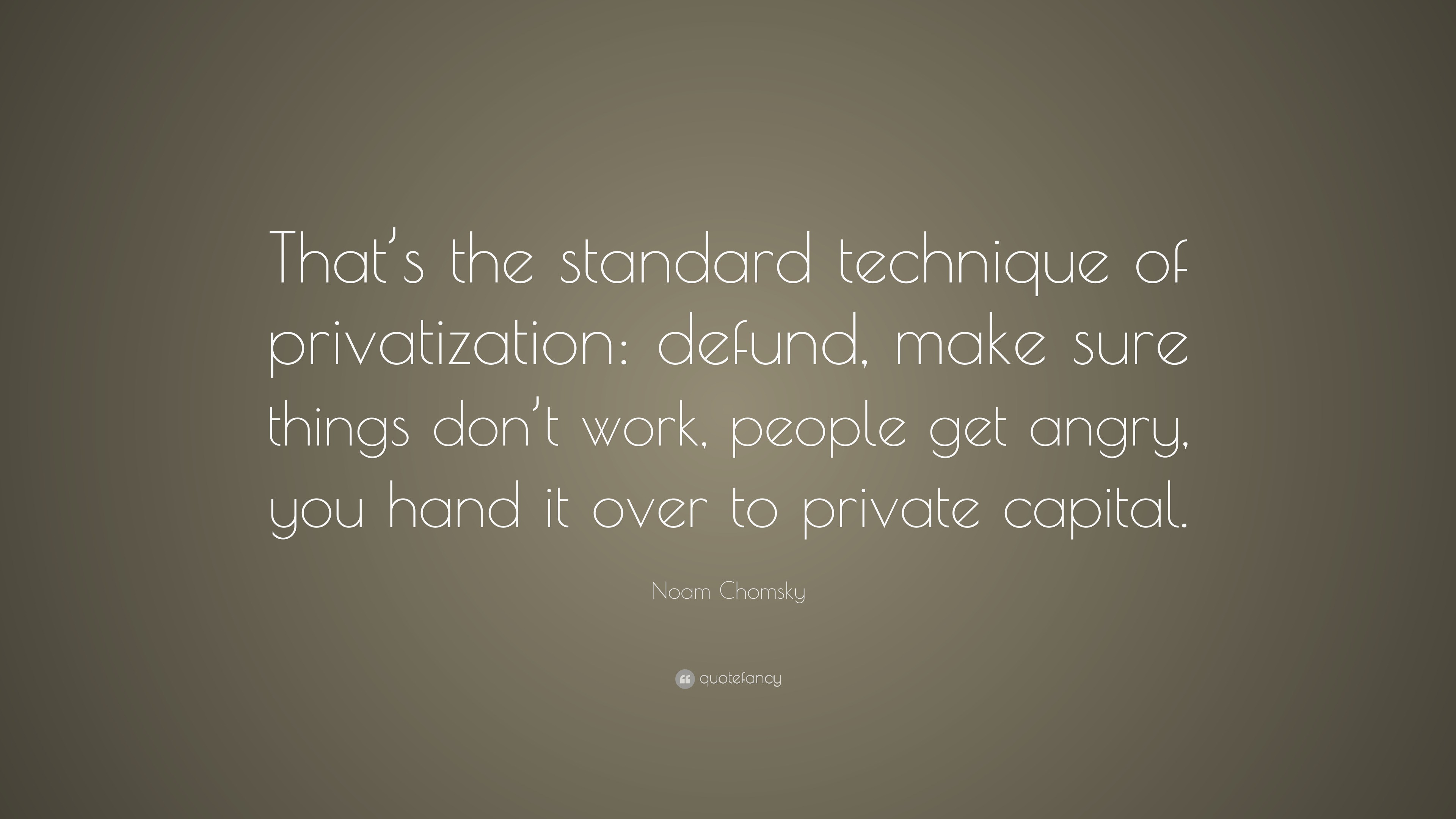Noam Chomsky Quote: “That’s the standard technique of privatization ...