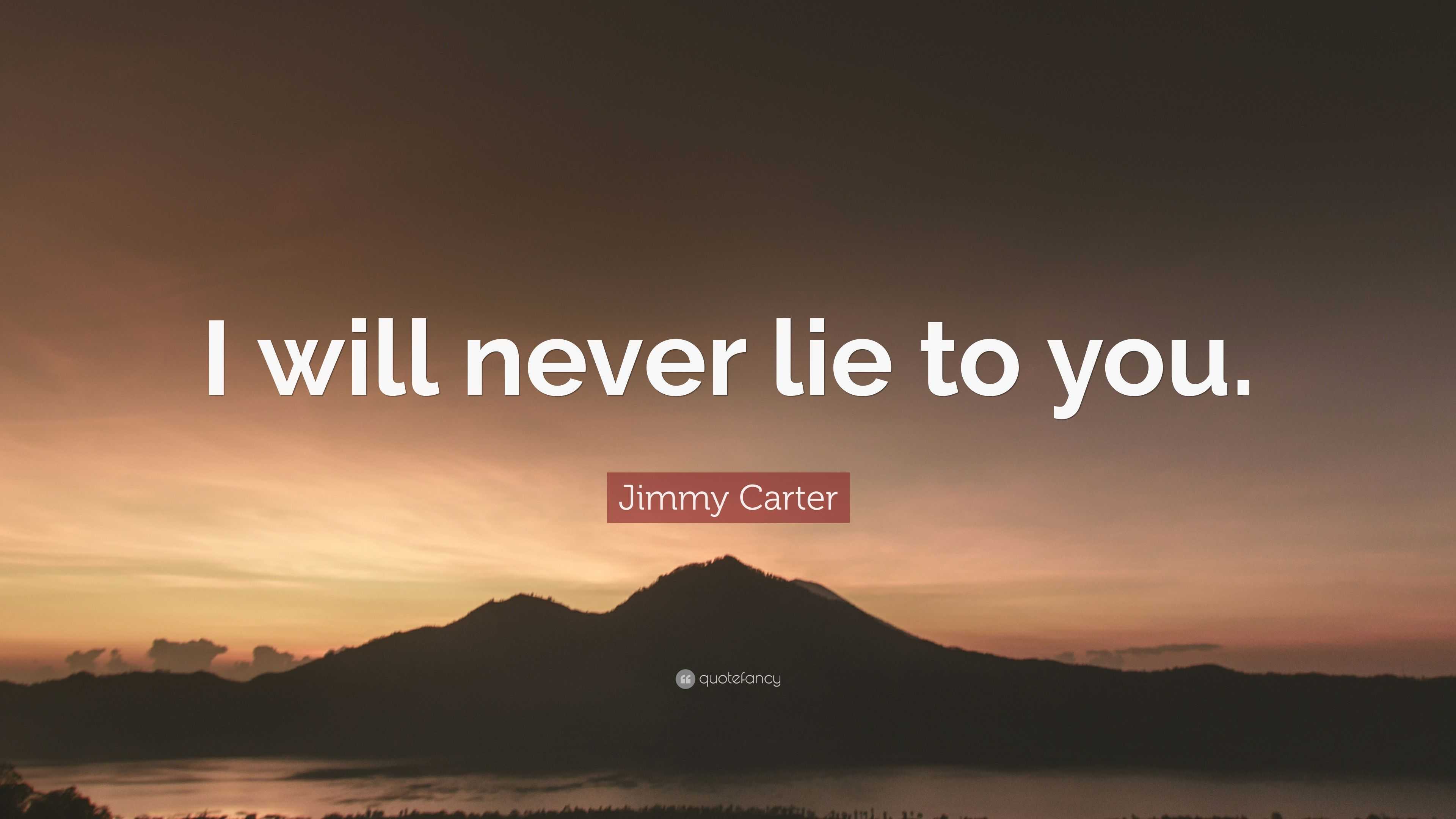 Jimmy Carter Quote: “I will never lie to you.”