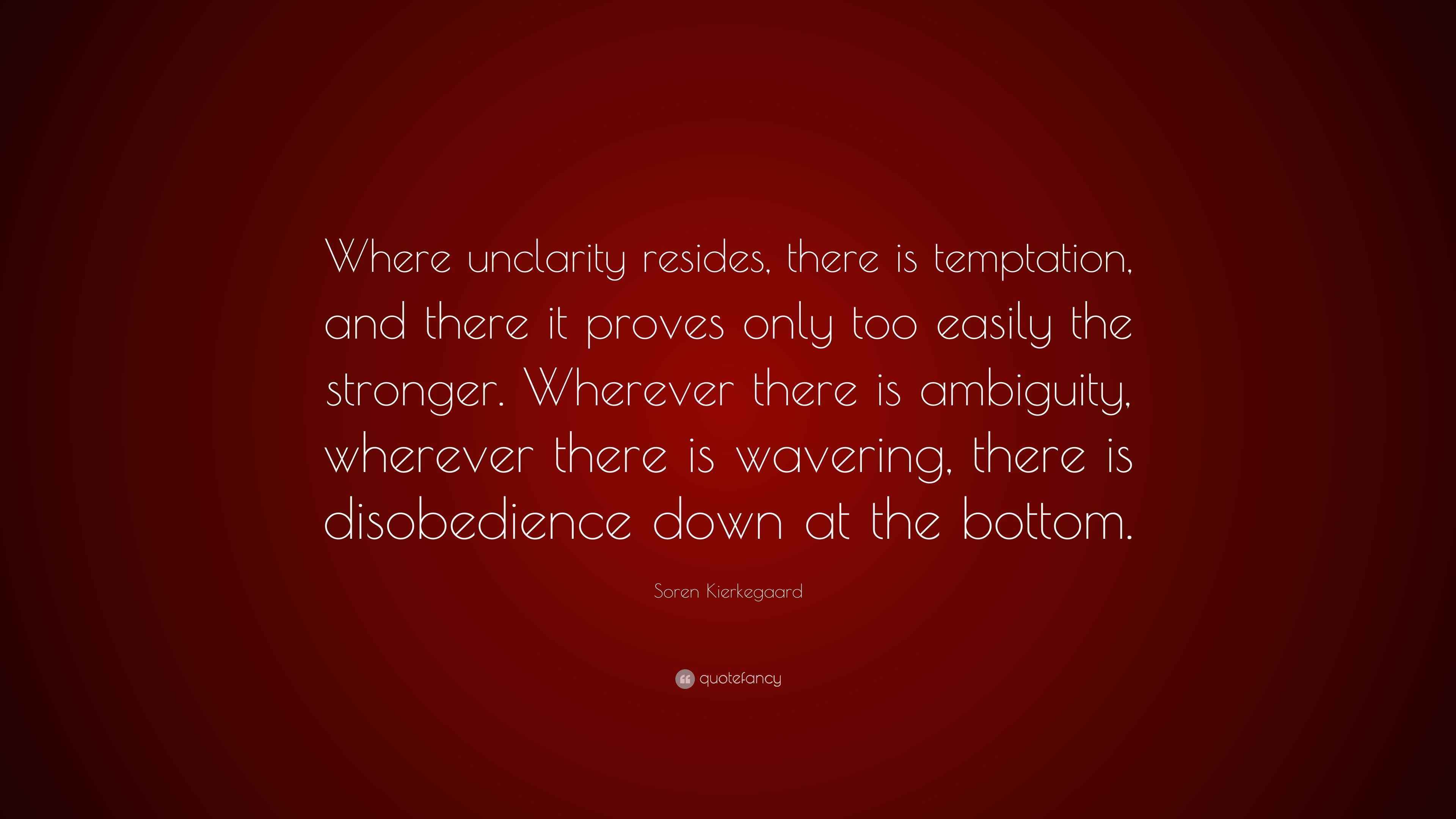 Soren Kierkegaard Quote: “Where unclarity resides, there is temptation ...