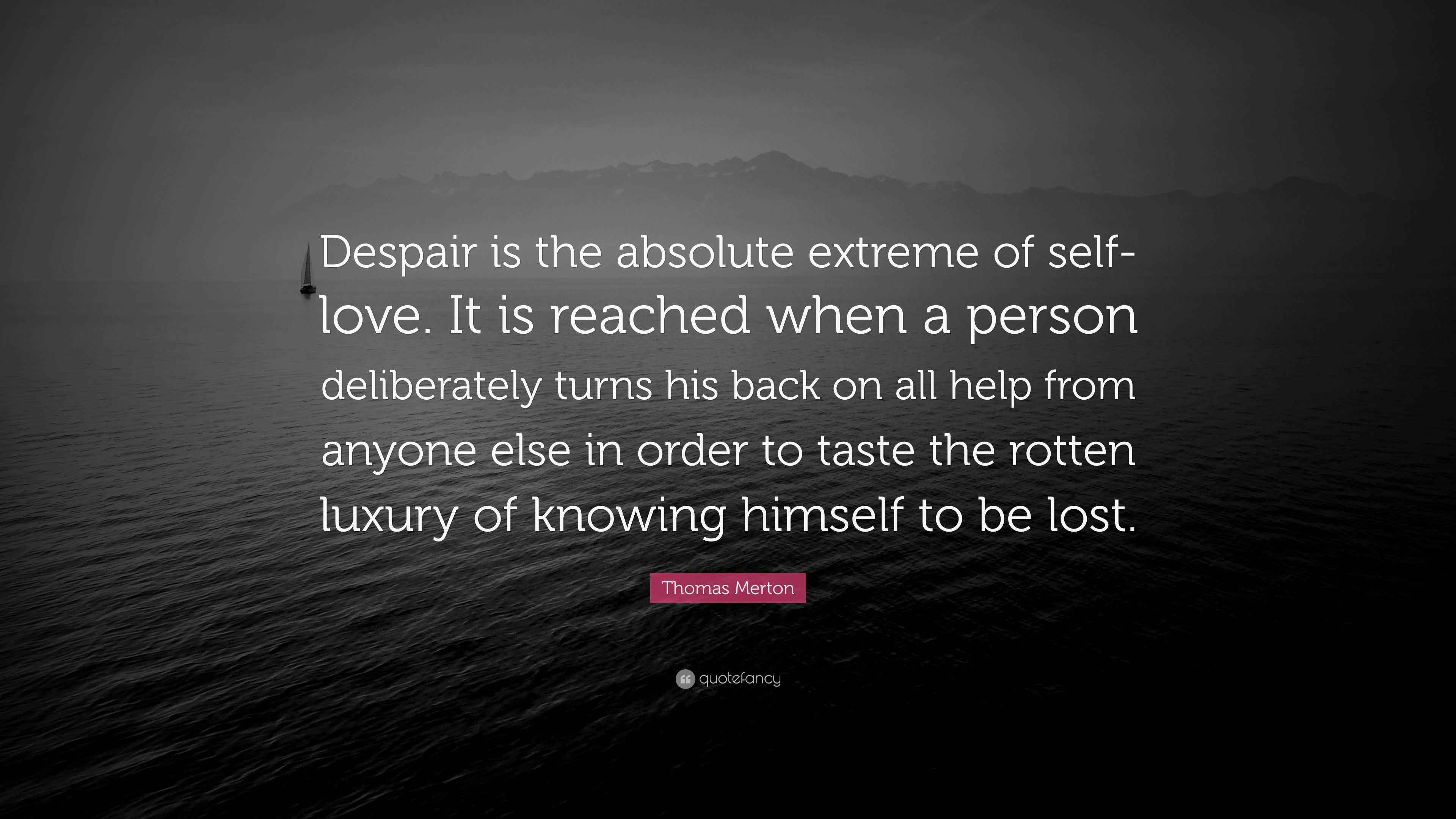 Thomas Merton Quote: “Despair is the absolute extreme of self-love. It ...