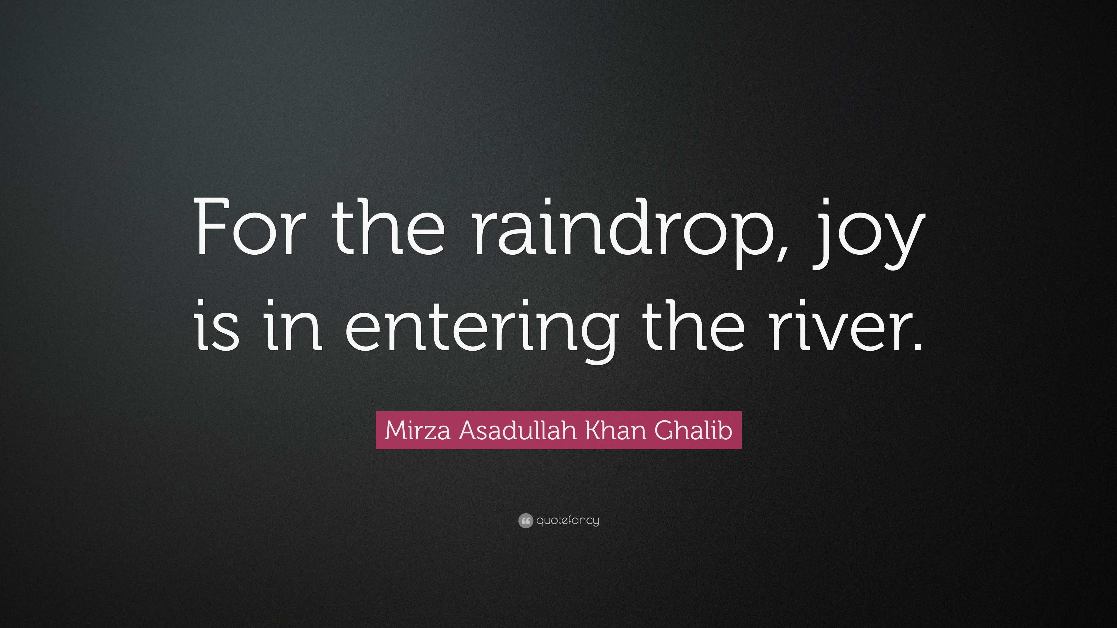 Mirza Asadullah Khan Ghalib Quote: “For the raindrop, joy is in ...