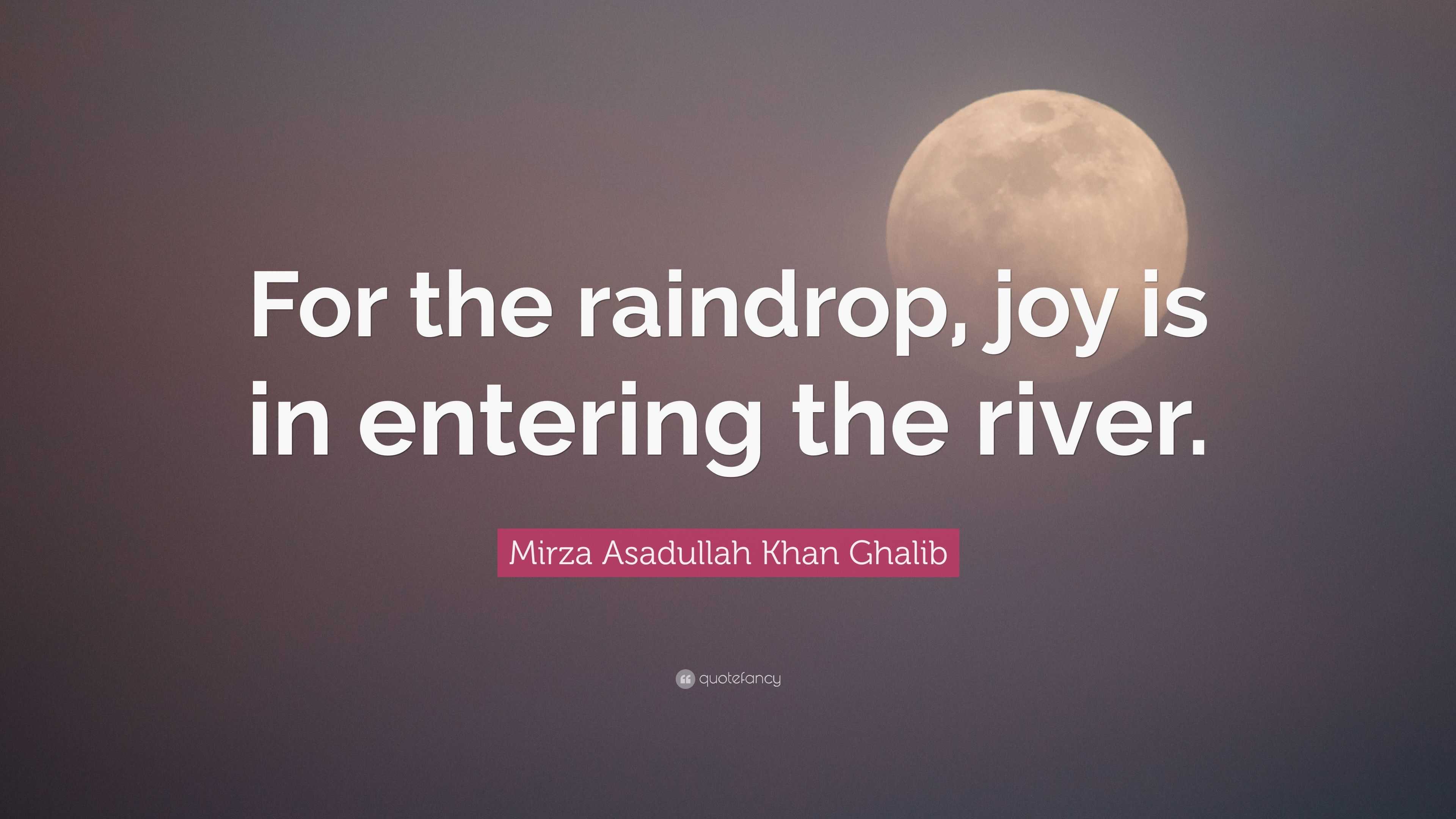 Mirza Asadullah Khan Ghalib Quote: “For the raindrop, joy is in ...