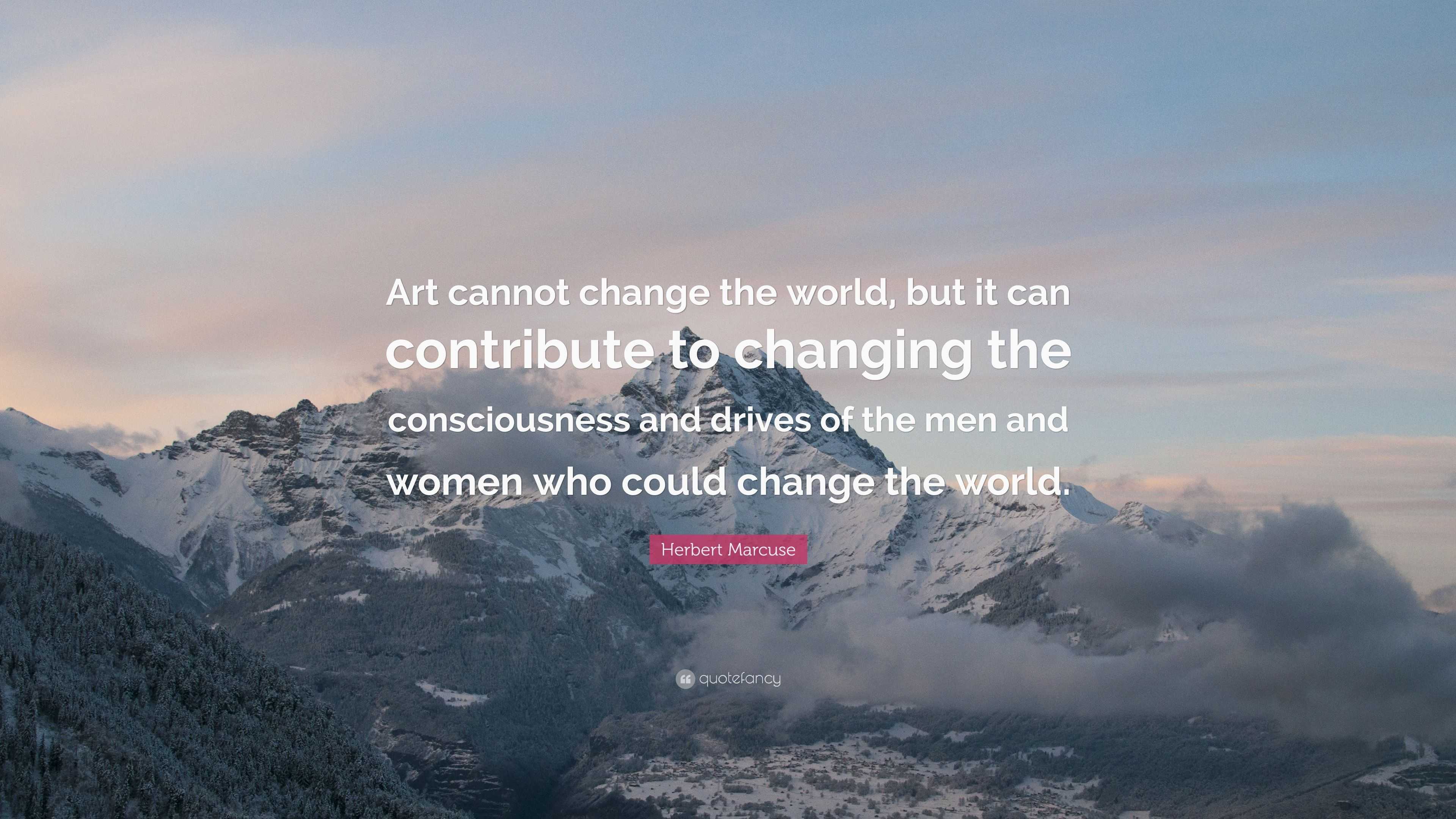 Herbert Marcuse Quote: “Art cannot change the world, but it can ...