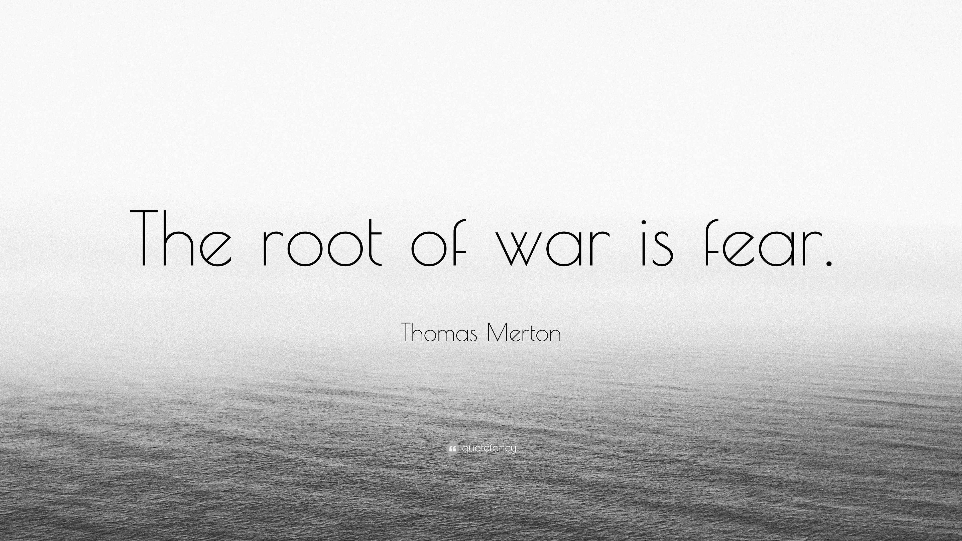 Thomas Merton Quote: “The root of war is fear.”