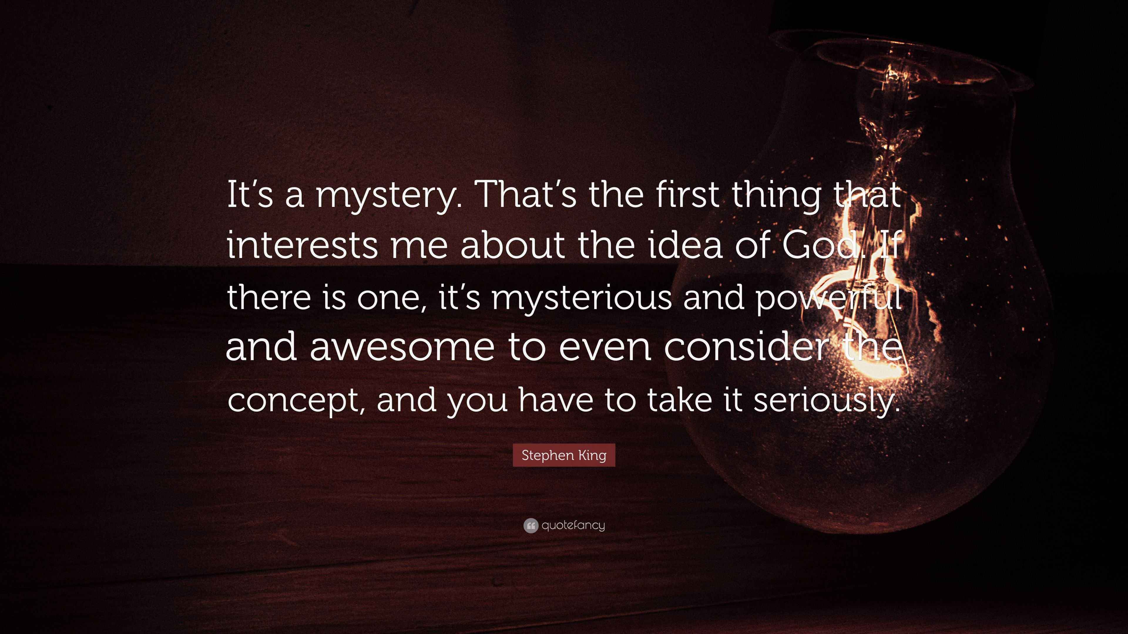 Stephen King Quote: “It’s a mystery. That’s the first thing that ...