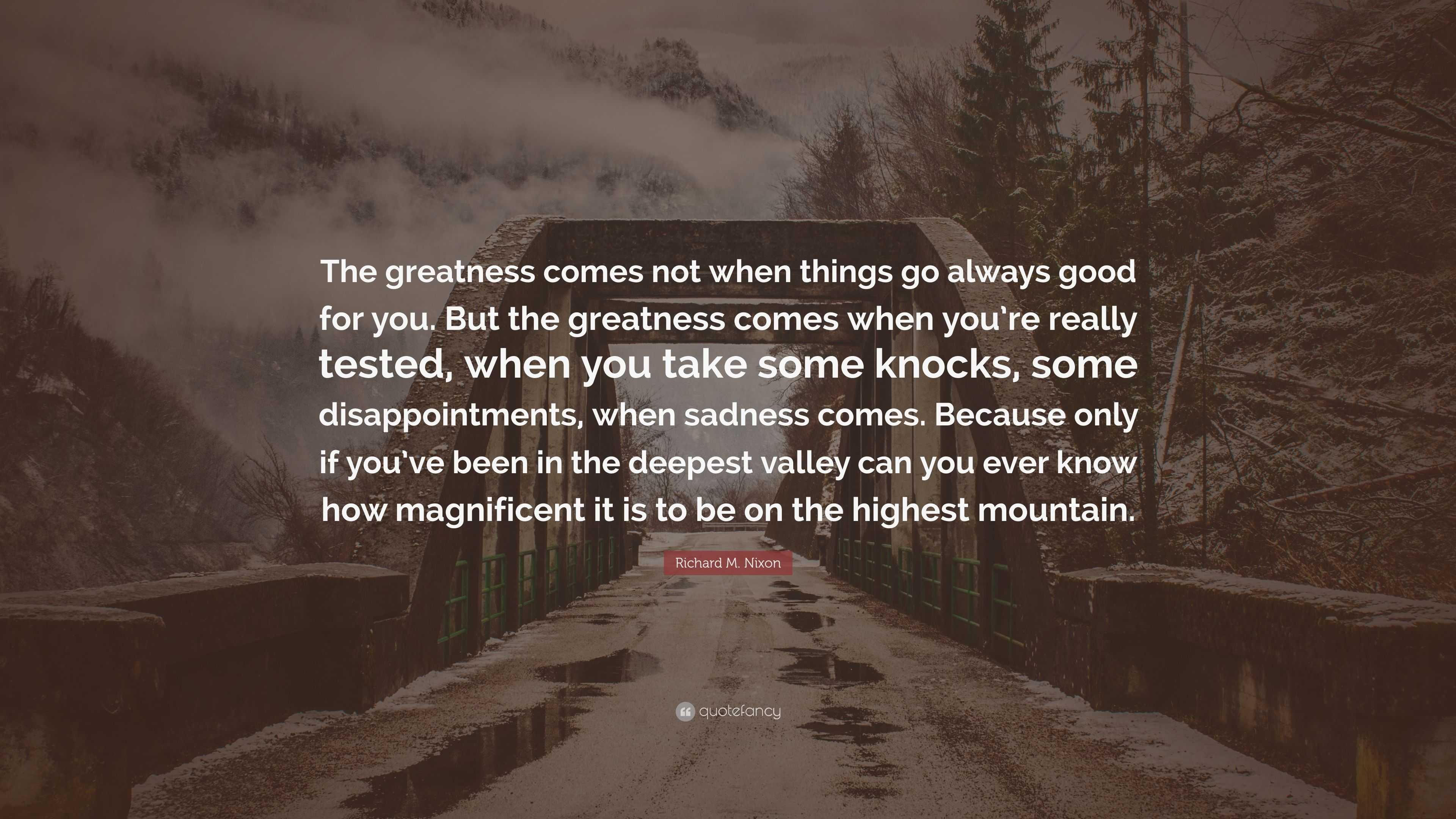 Richard M. Nixon Quote: “The greatness comes not when things go always ...