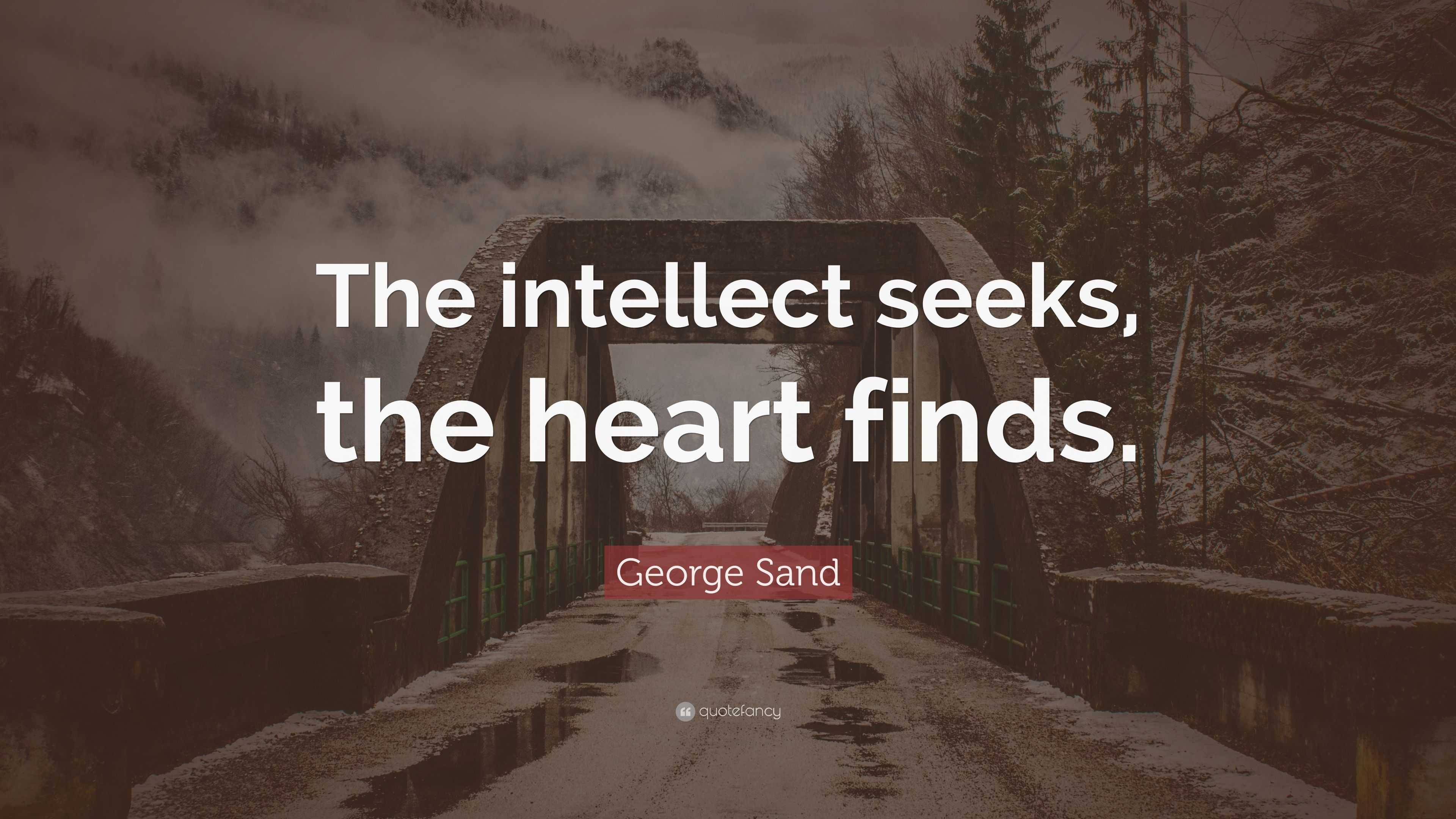 George Sand Quote: “The intellect seeks, the heart finds.”
