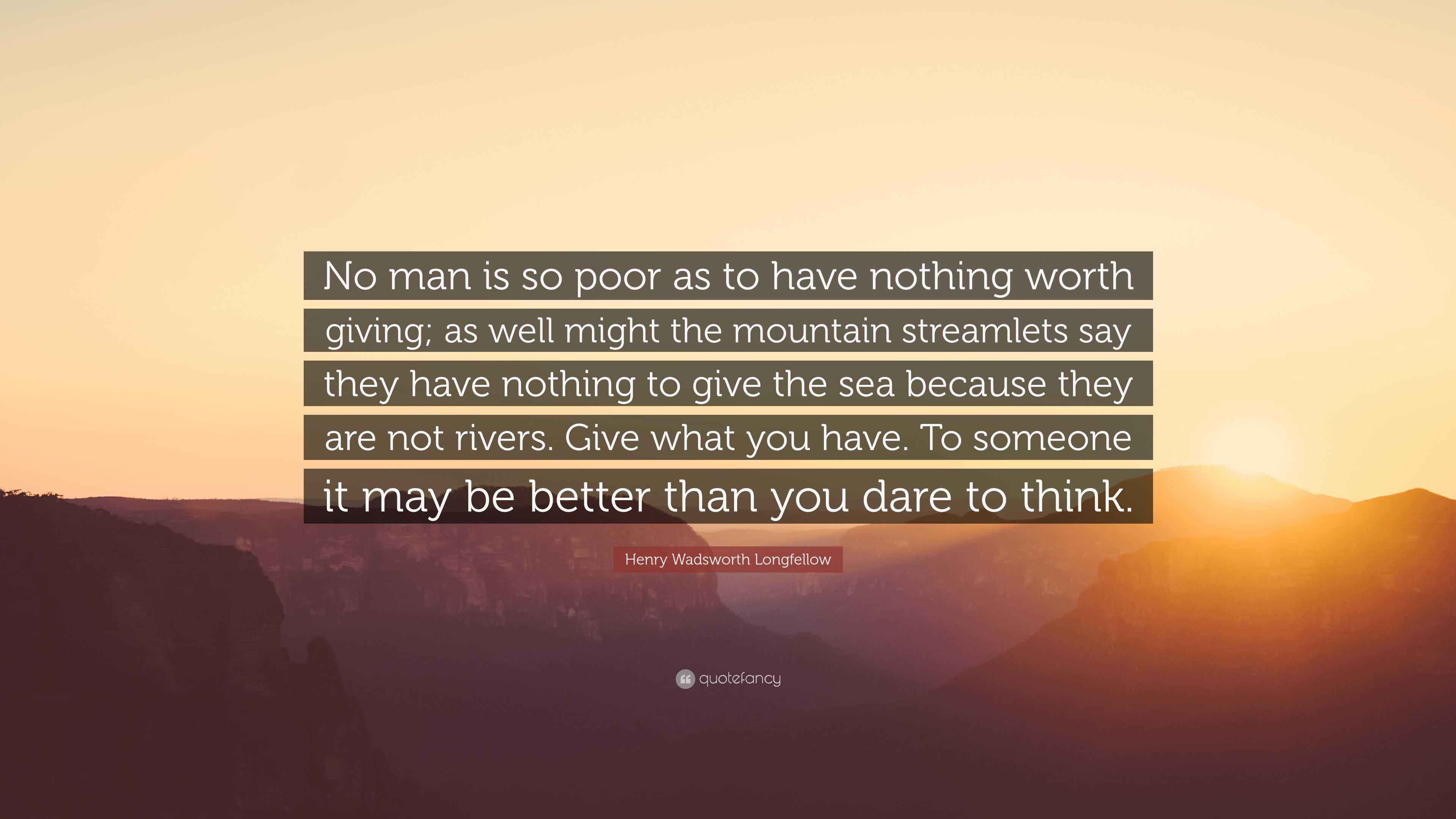 Henry Wadsworth Longfellow Quote: “No man is so poor as to have nothing ...