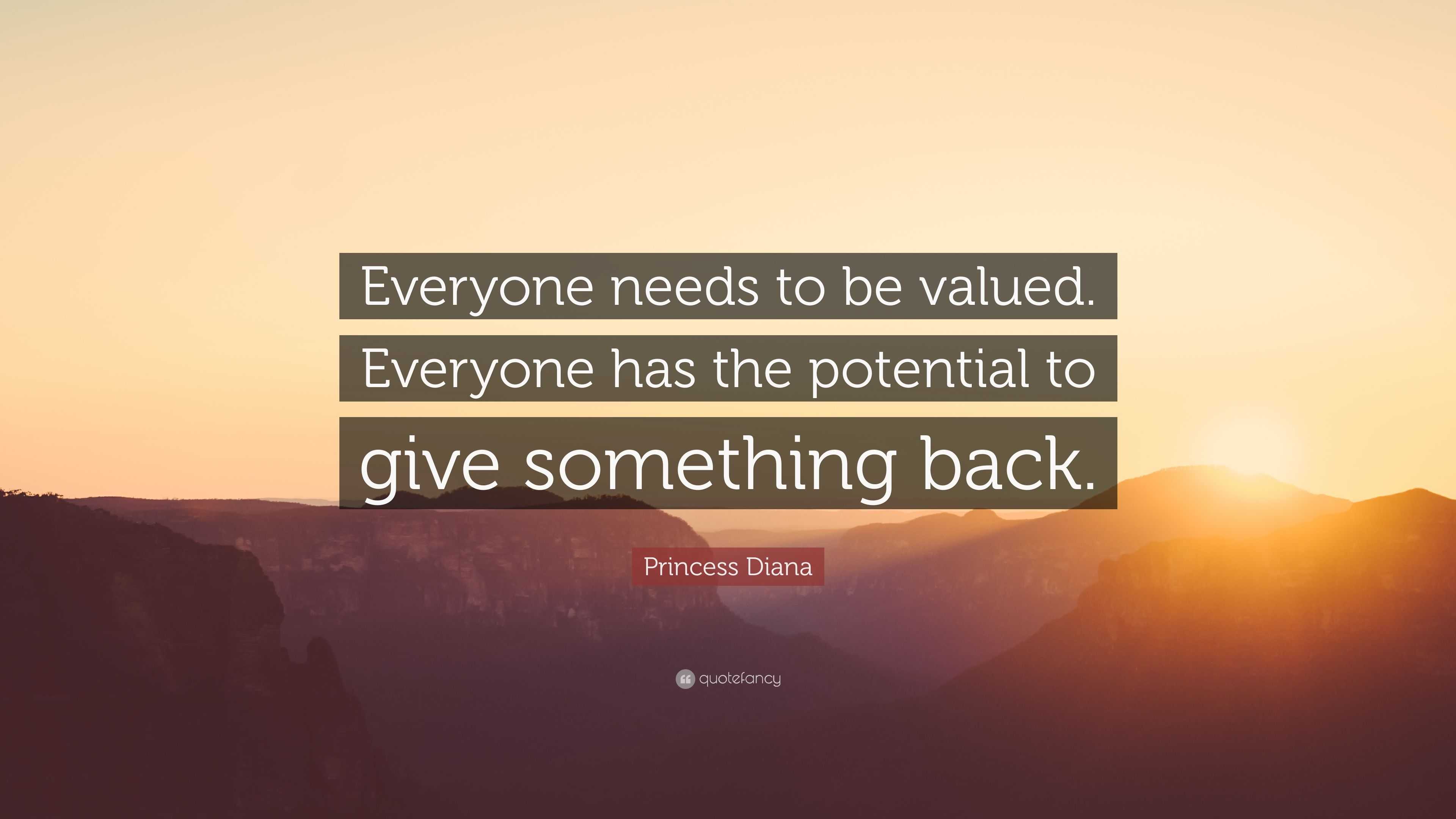 Princess Diana Quote: “Everyone needs to be valued. Everyone has the ...