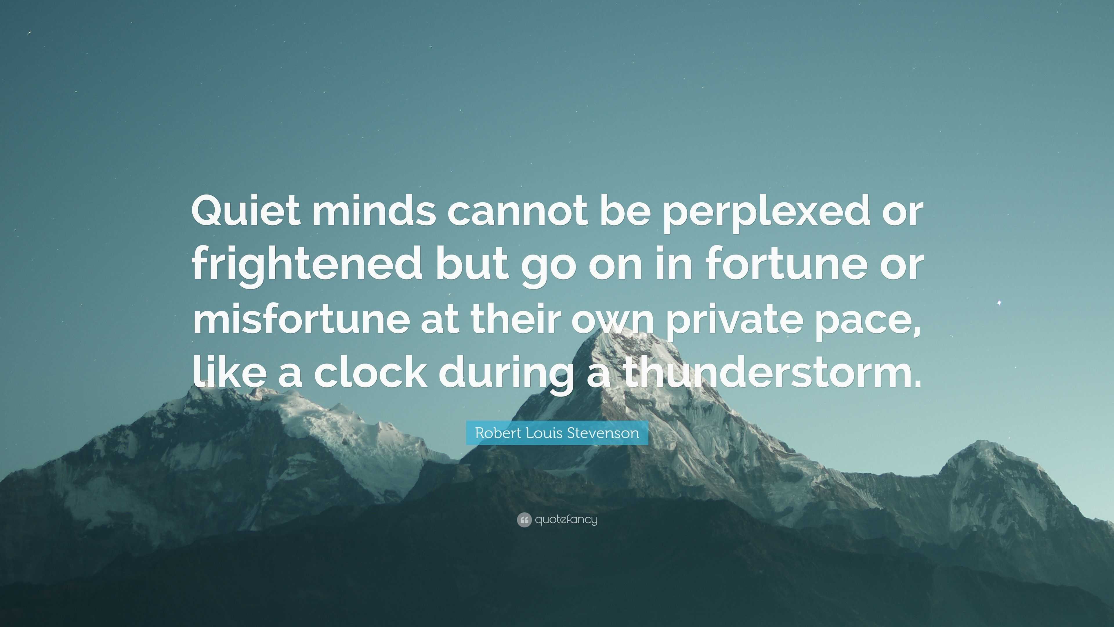 Robert Louis Stevenson Quote: “Quiet minds cannot be perplexed or ...