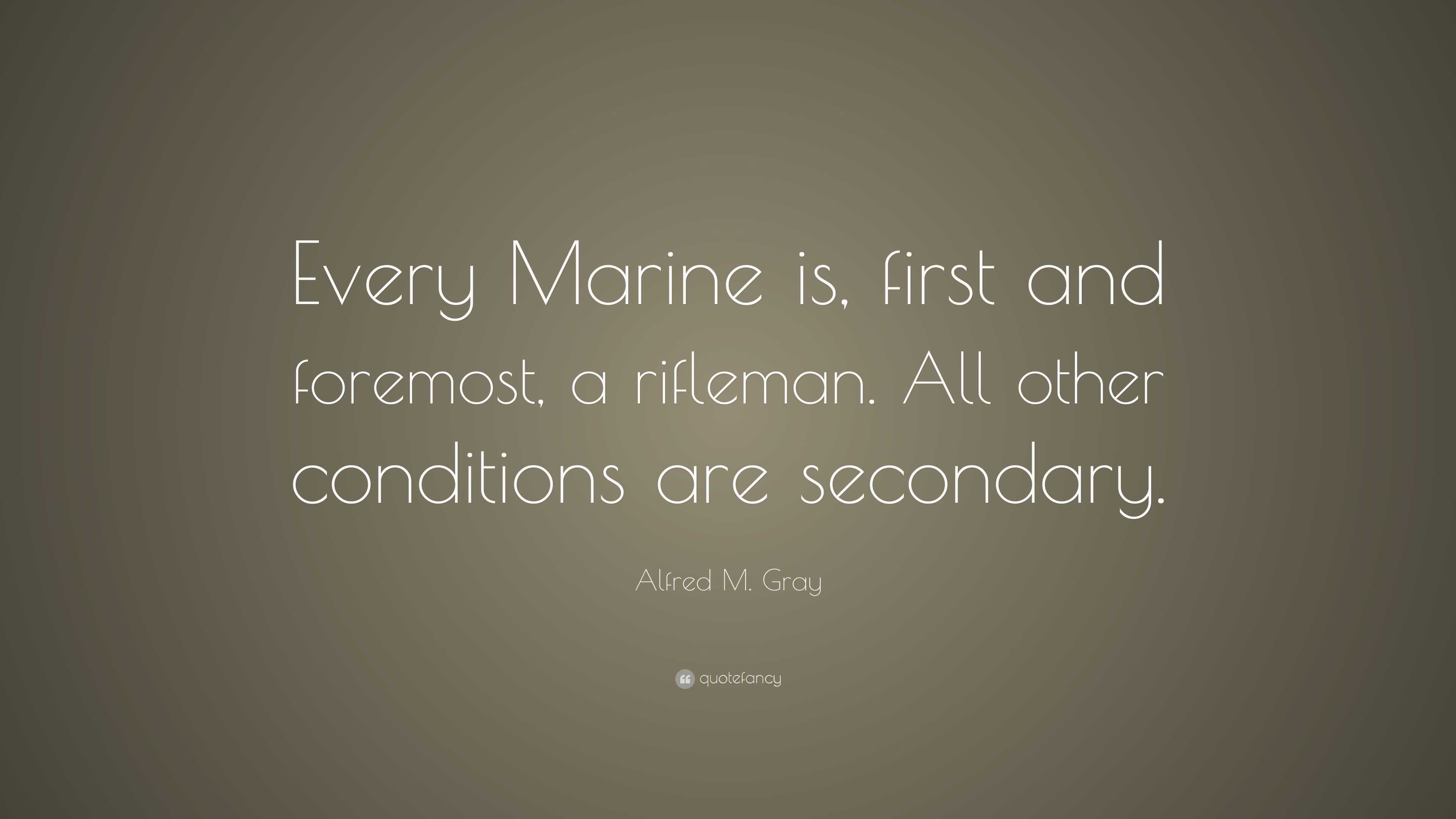 Alfred M. Gray Quote: “Every Marine is, first and foremost, a rifleman ...