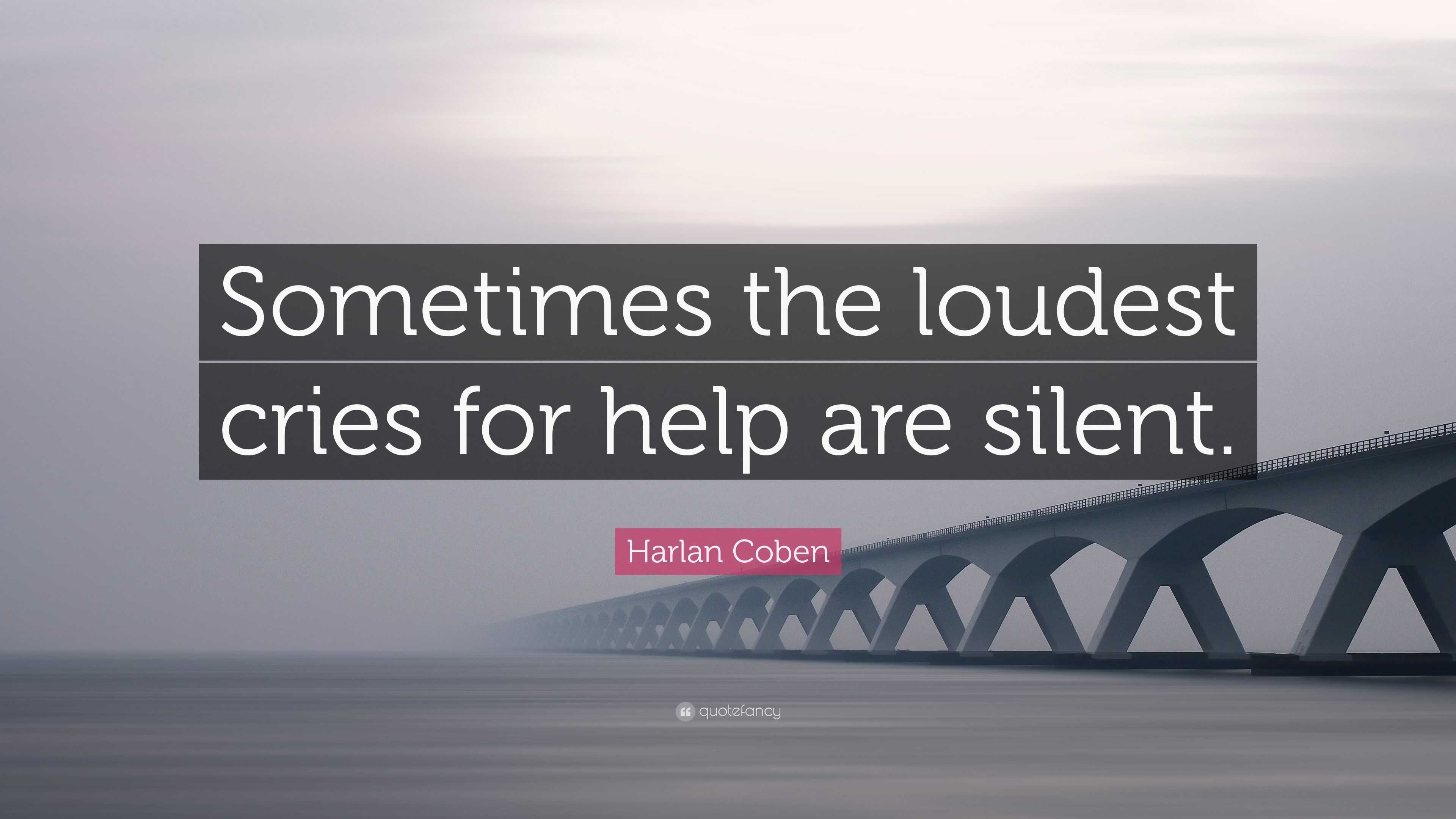 Harlan Coben Quote: “Sometimes the loudest cries for help are silent.”